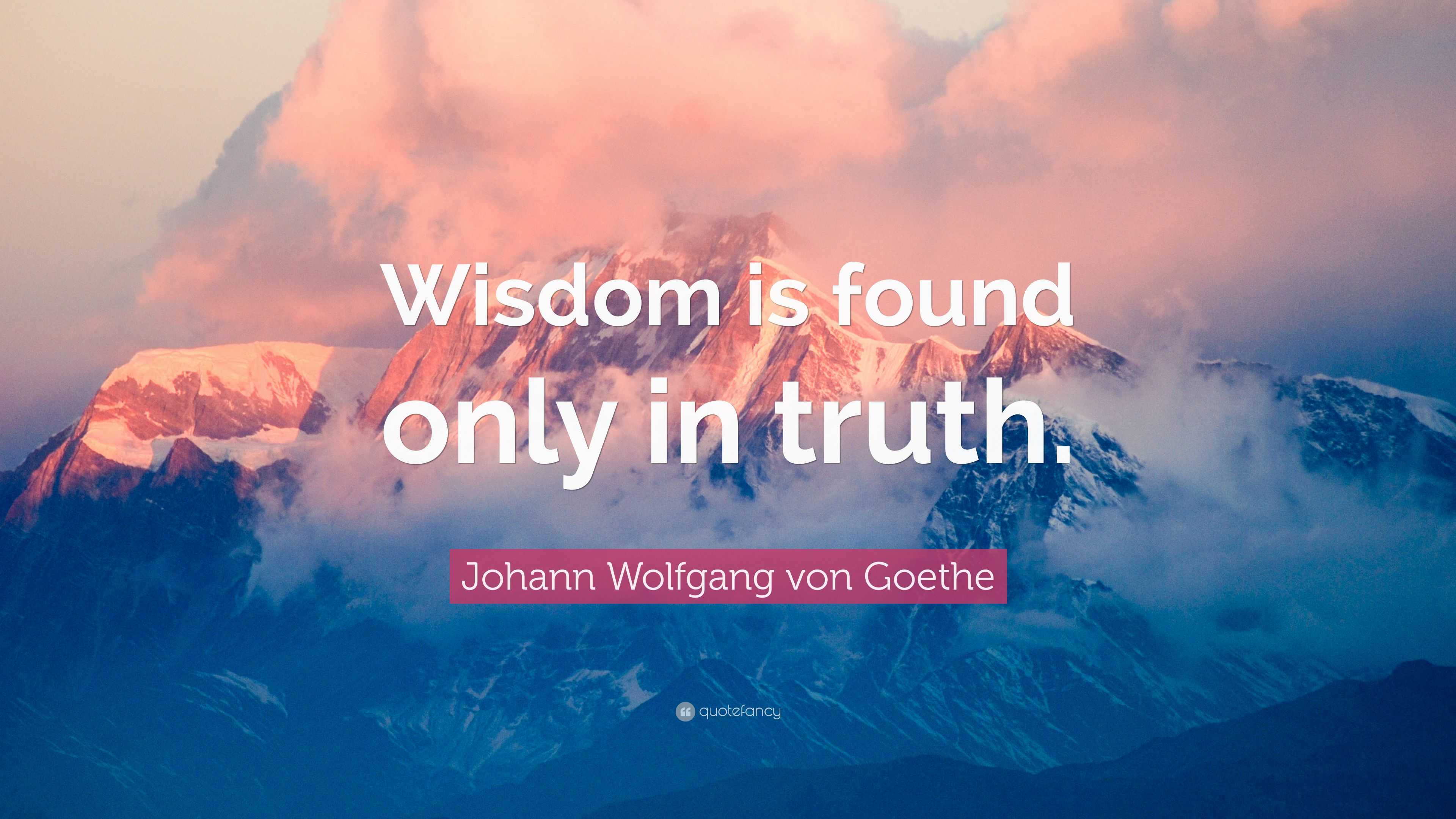 Johann Wolfgang Von Goethe Quote “wisdom Is Found Only In Truth ”