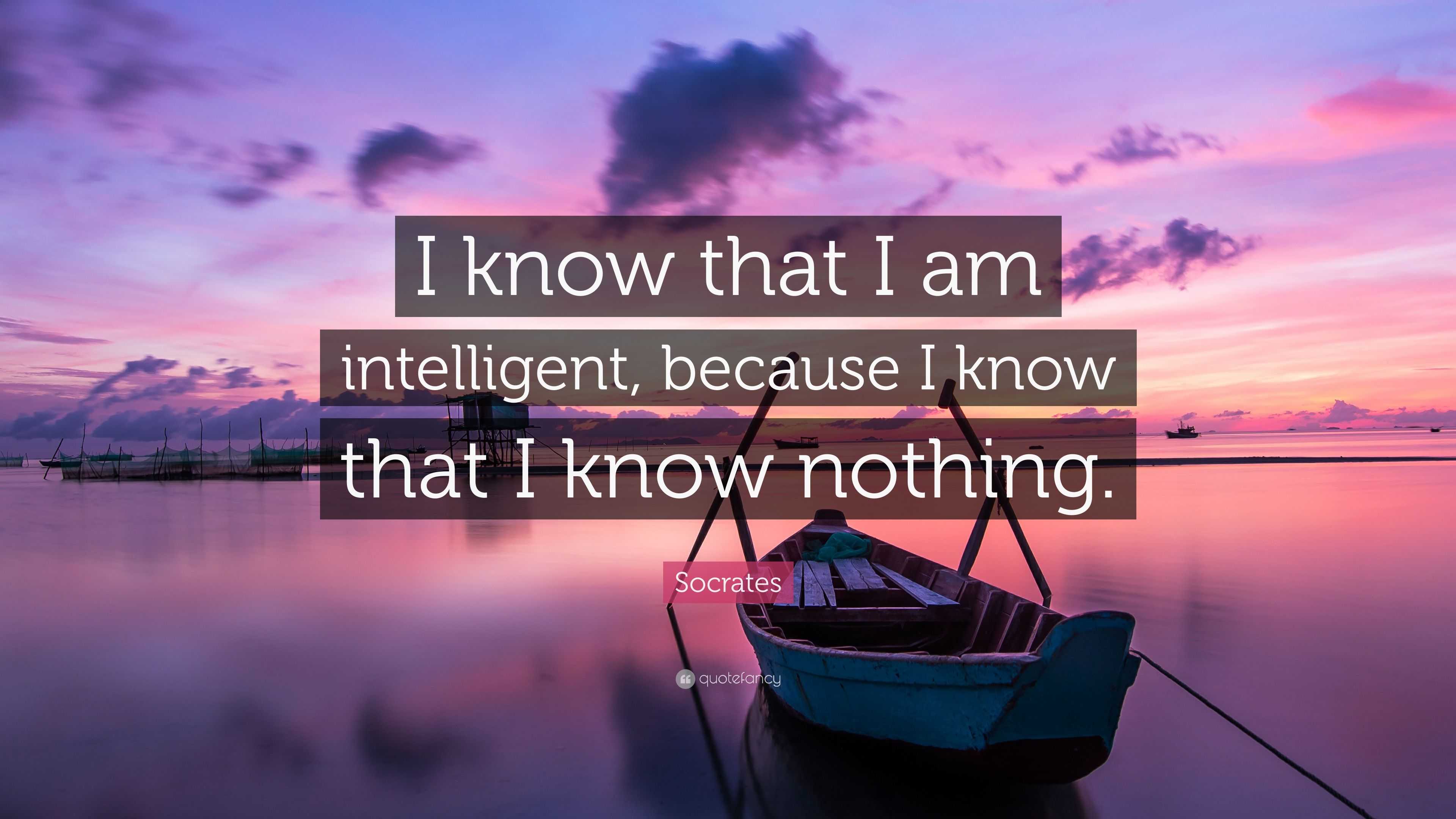 Socrates Quote: “I know that I am intelligent, because I know that I ...
