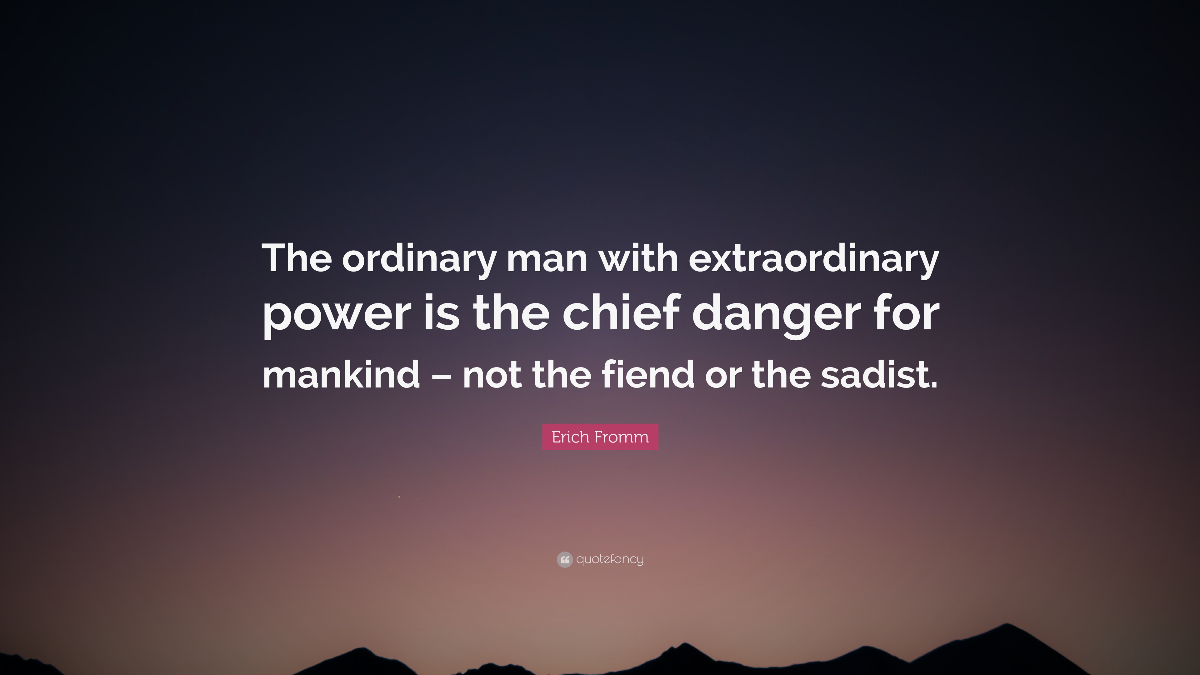 Erich Fromm Quote: “The ordinary man with extraordinary power is the ...