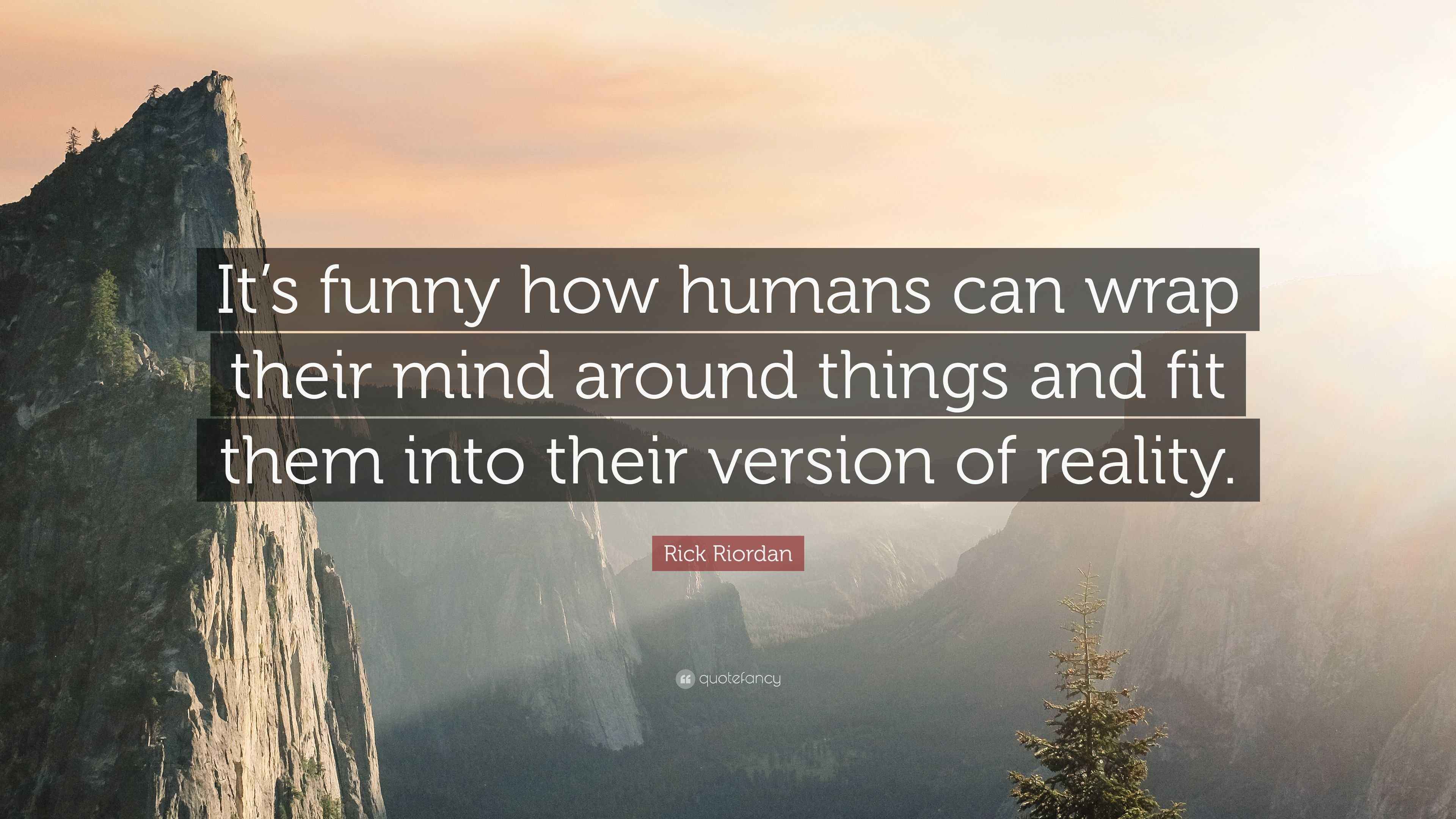 Rick Riordan Quote: “It’s funny how humans can wrap their mind around ...