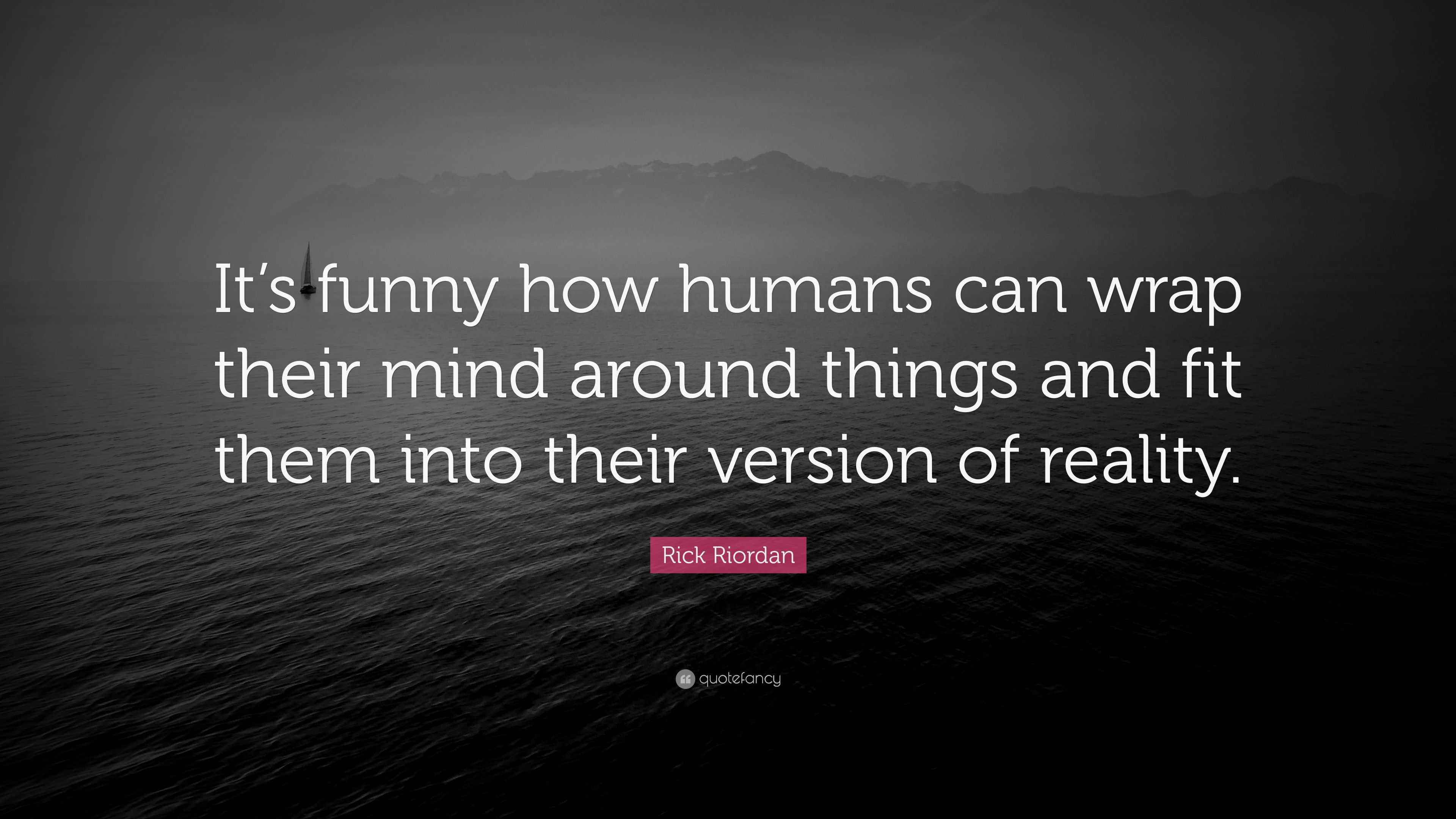 Rick Riordan Quote: “It’s funny how humans can wrap their mind around ...