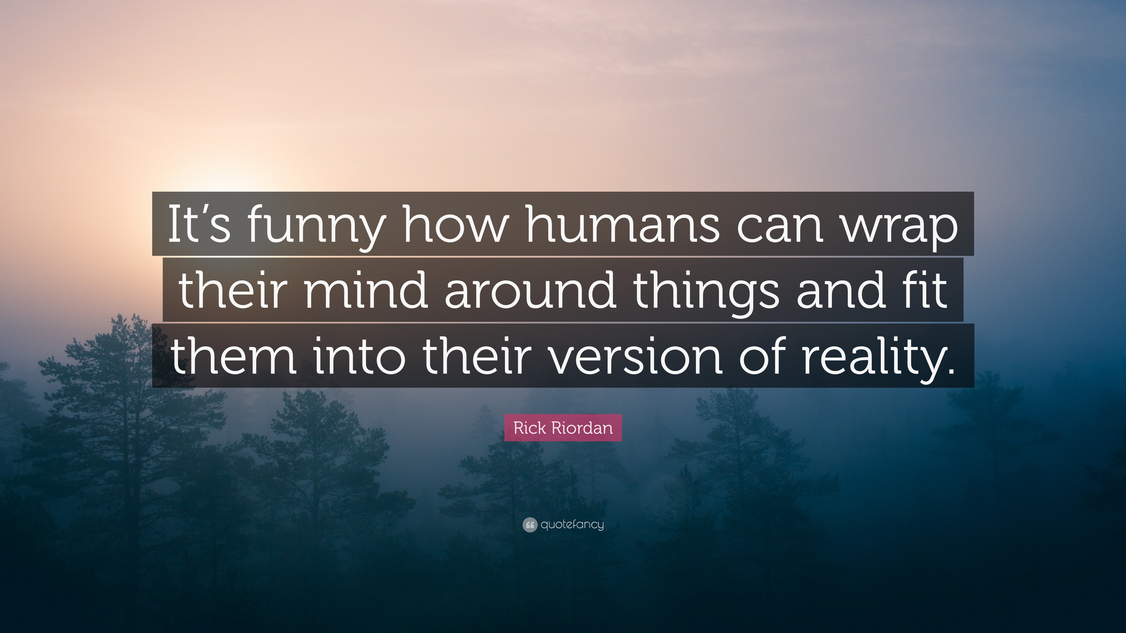 Rick Riordan Quote: “It’s funny how humans can wrap their mind around ...