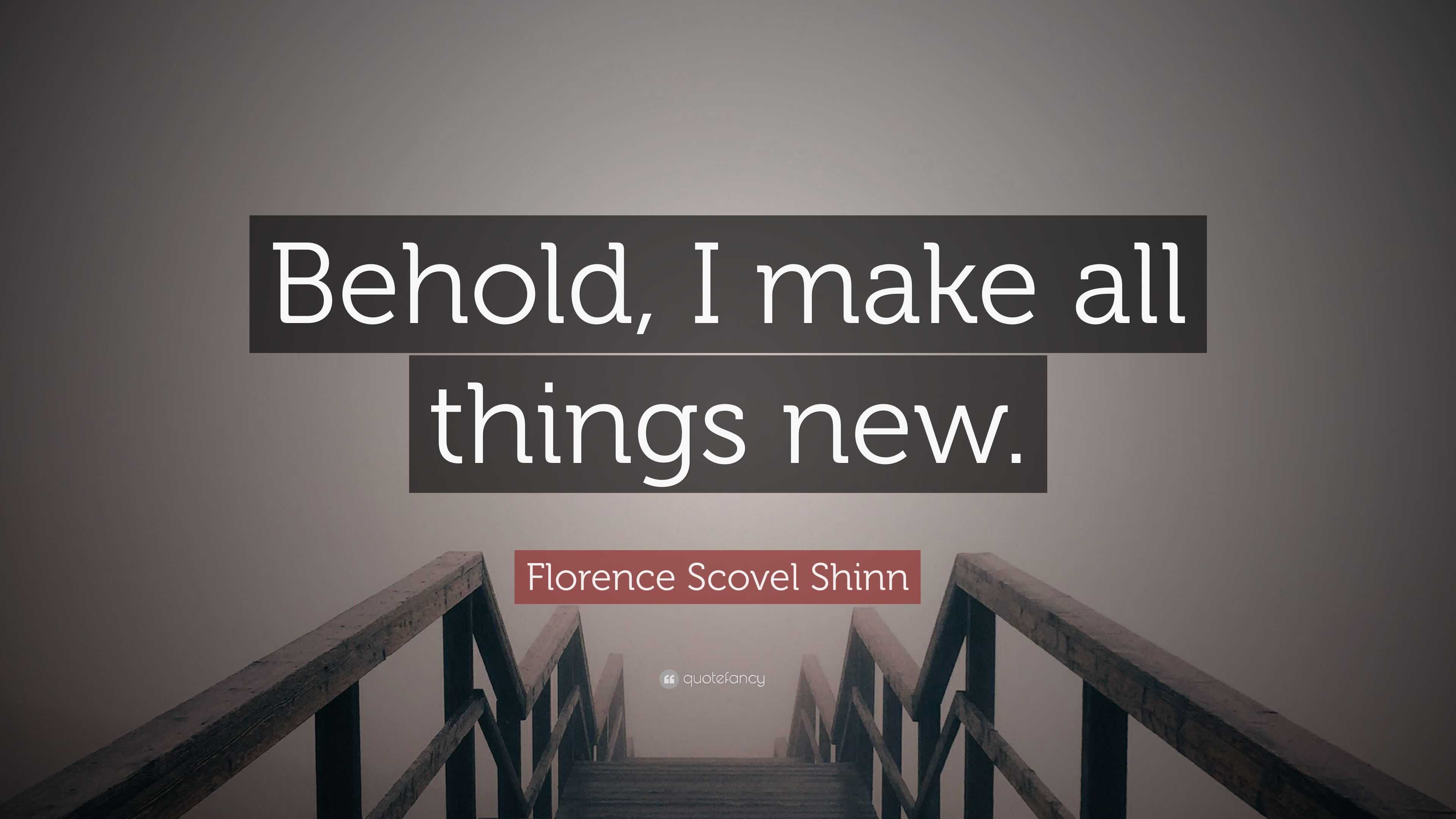 Florence Scovel Shinn Quote: “Behold, I make all things new.”