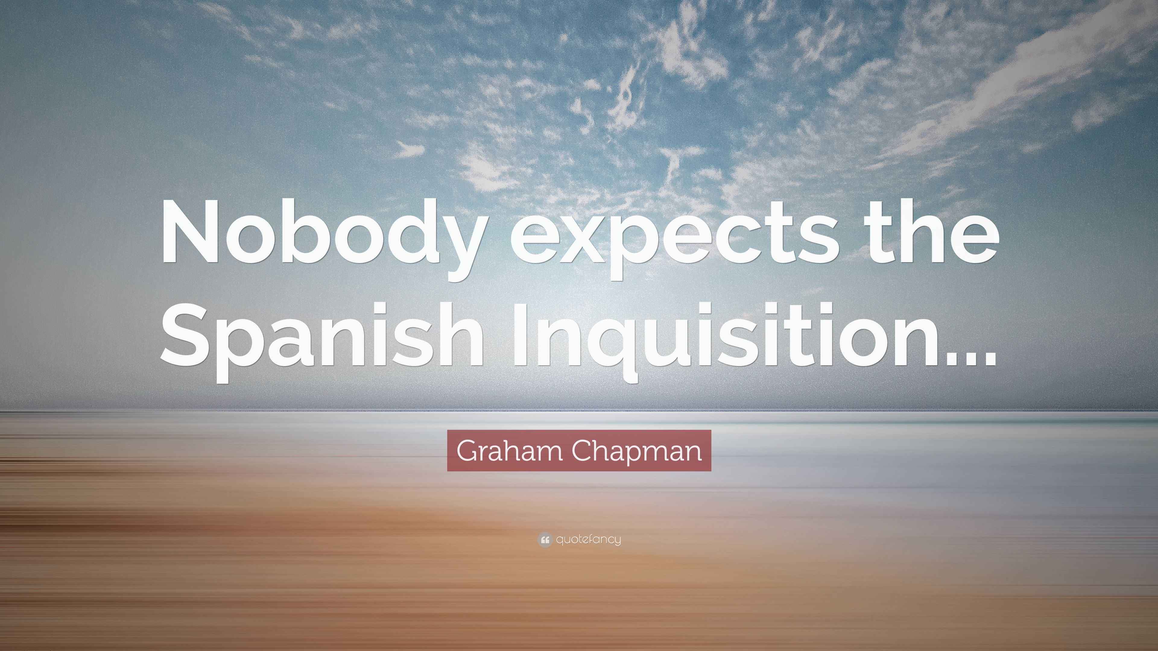 Graham Chapman Quote: “Nobody expects the Spanish Inquisition...”