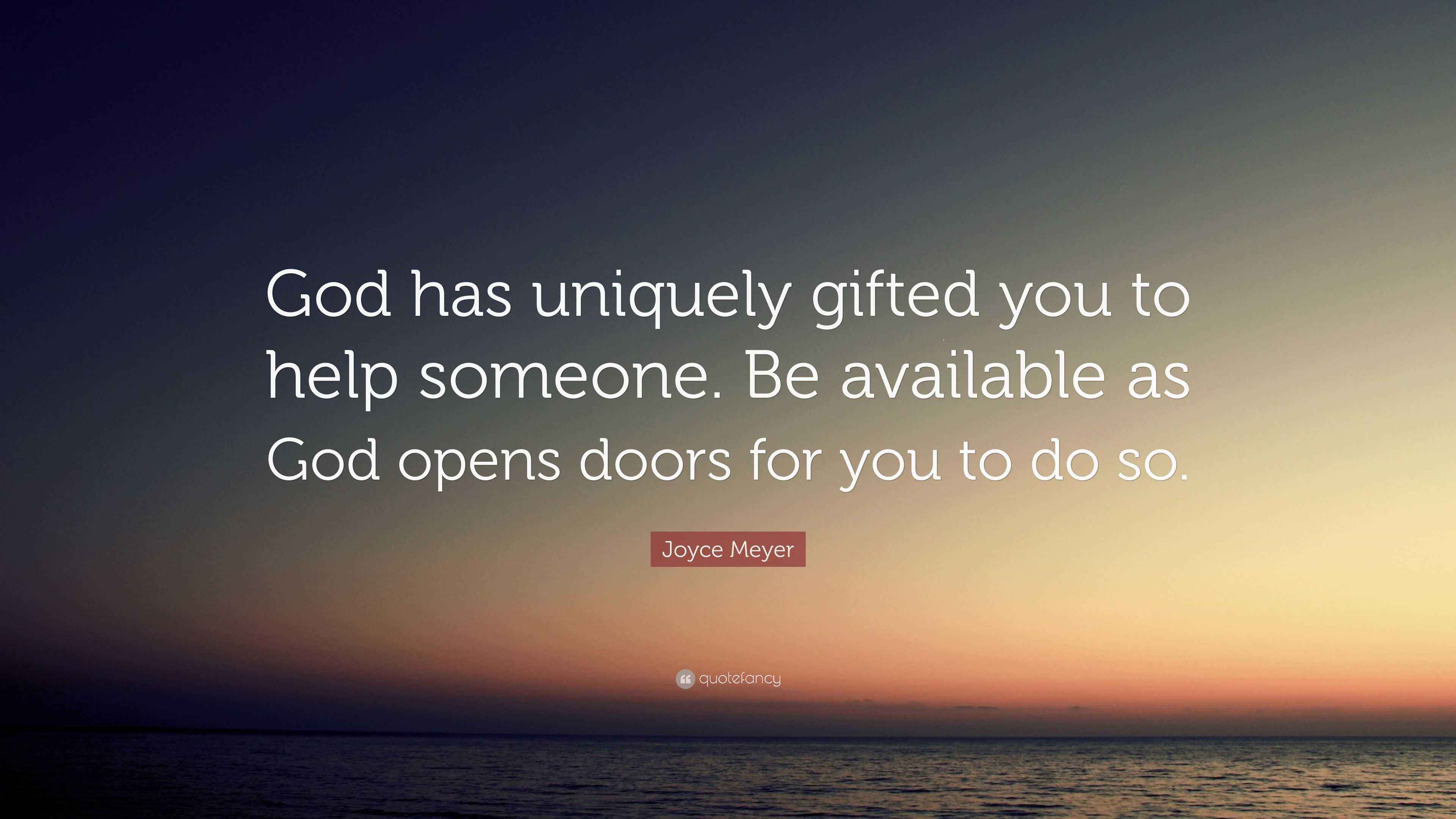 Joyce Meyer Quote: “God has uniquely gifted you to help someone. Be ...