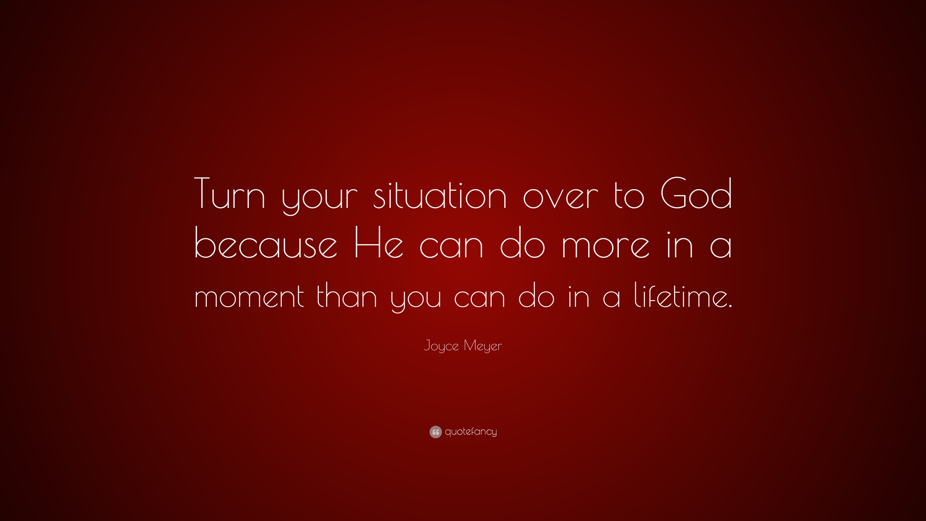 Joyce Meyer Quote: “Turn your situation over to God because He can do ...
