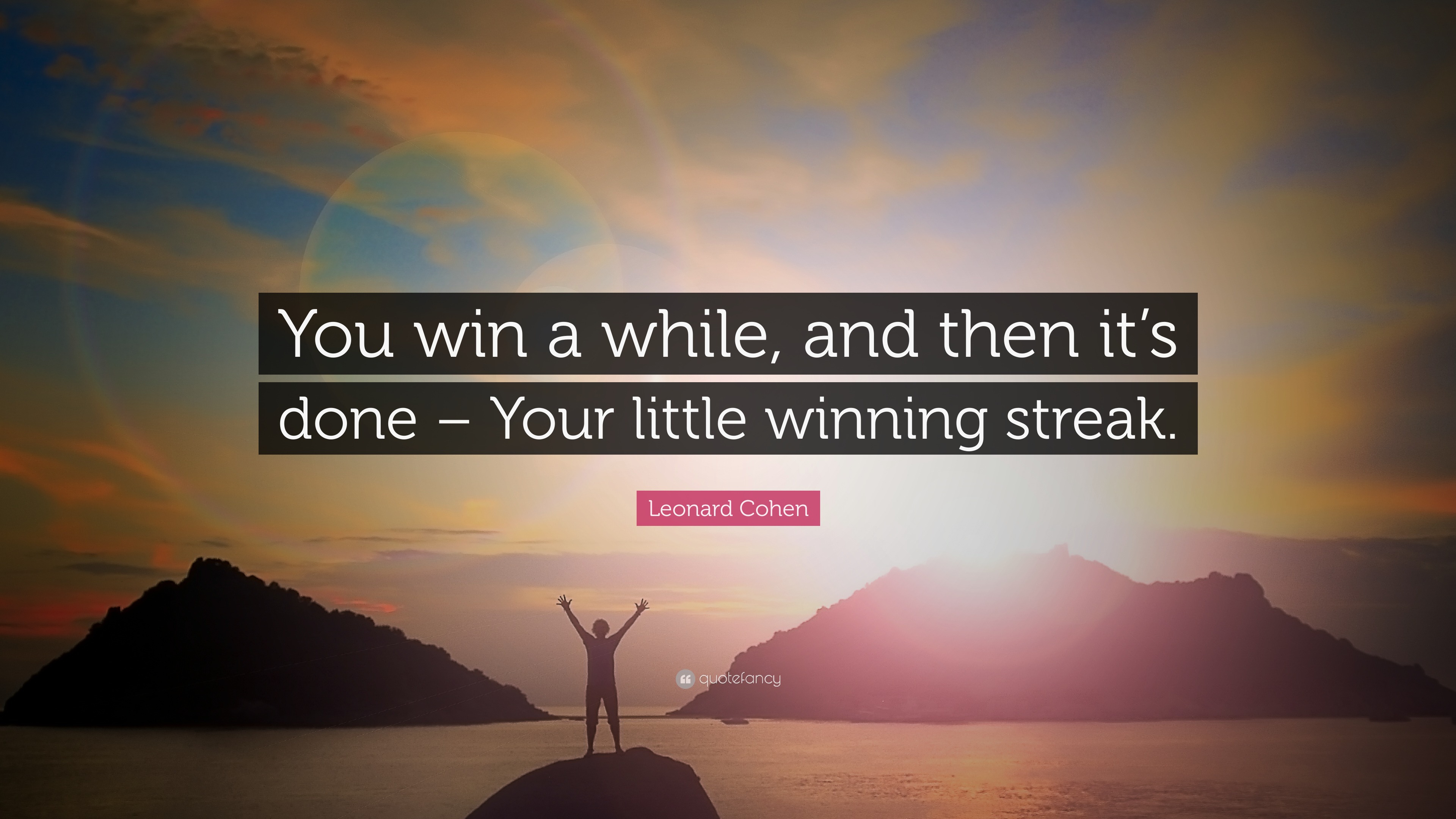 Leonard Cohen Quote: “You win a while, and then it’s done – Your little ...