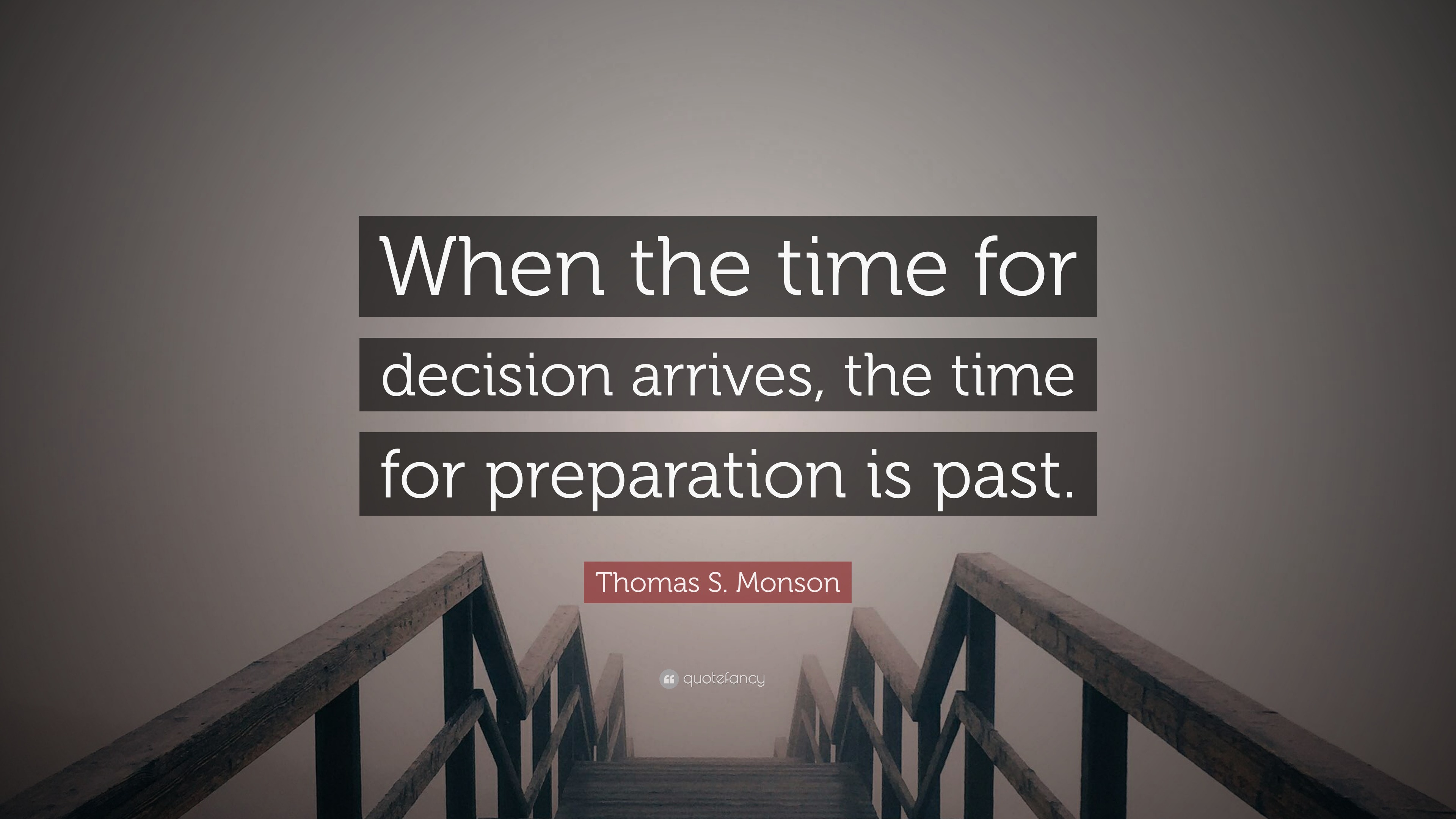 Thomas S. Monson Quote: “When the time for decision arrives, the time ...