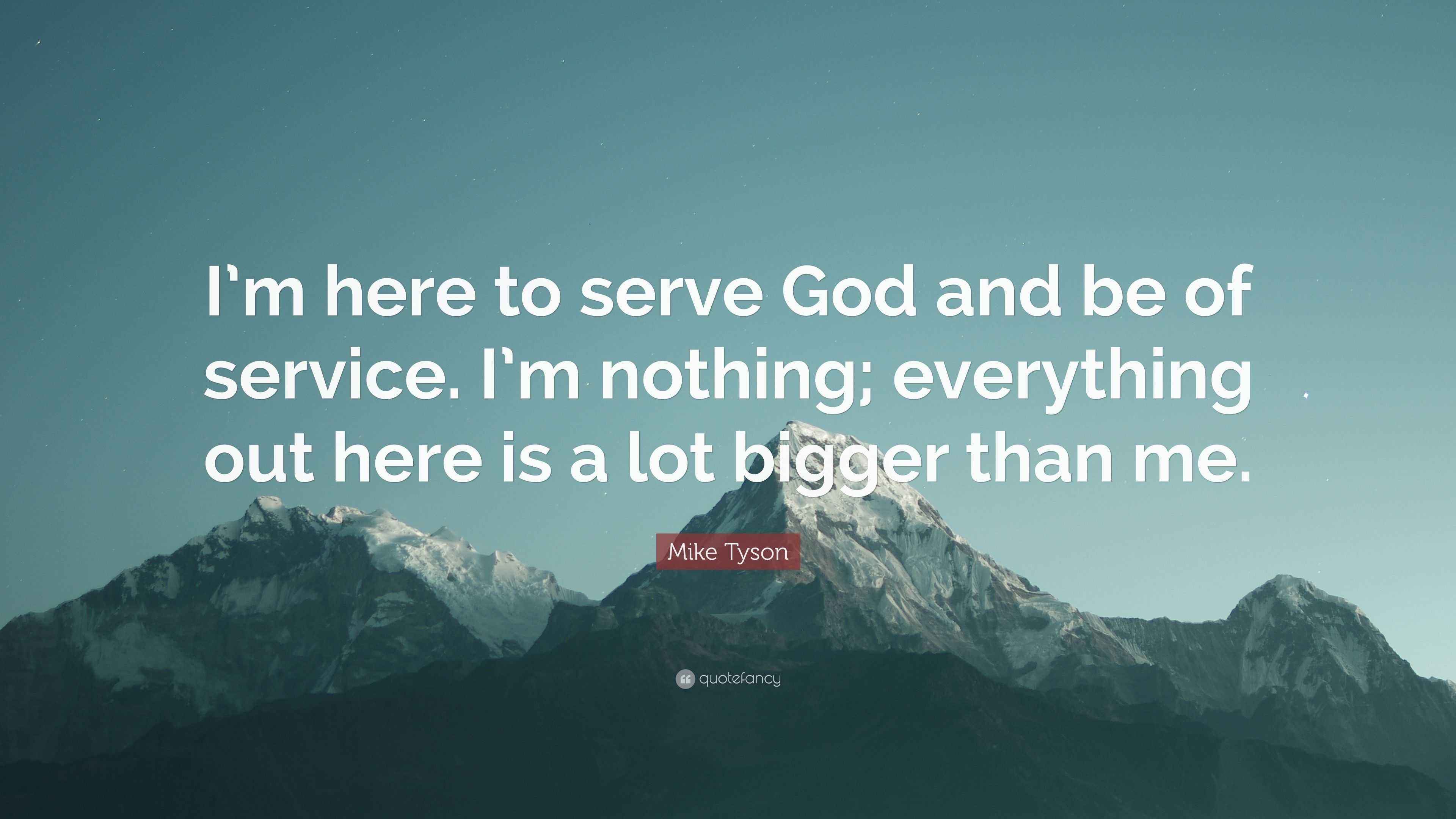 Mike Tyson Quote: “I’m here to serve God and be of service. I’m nothing ...