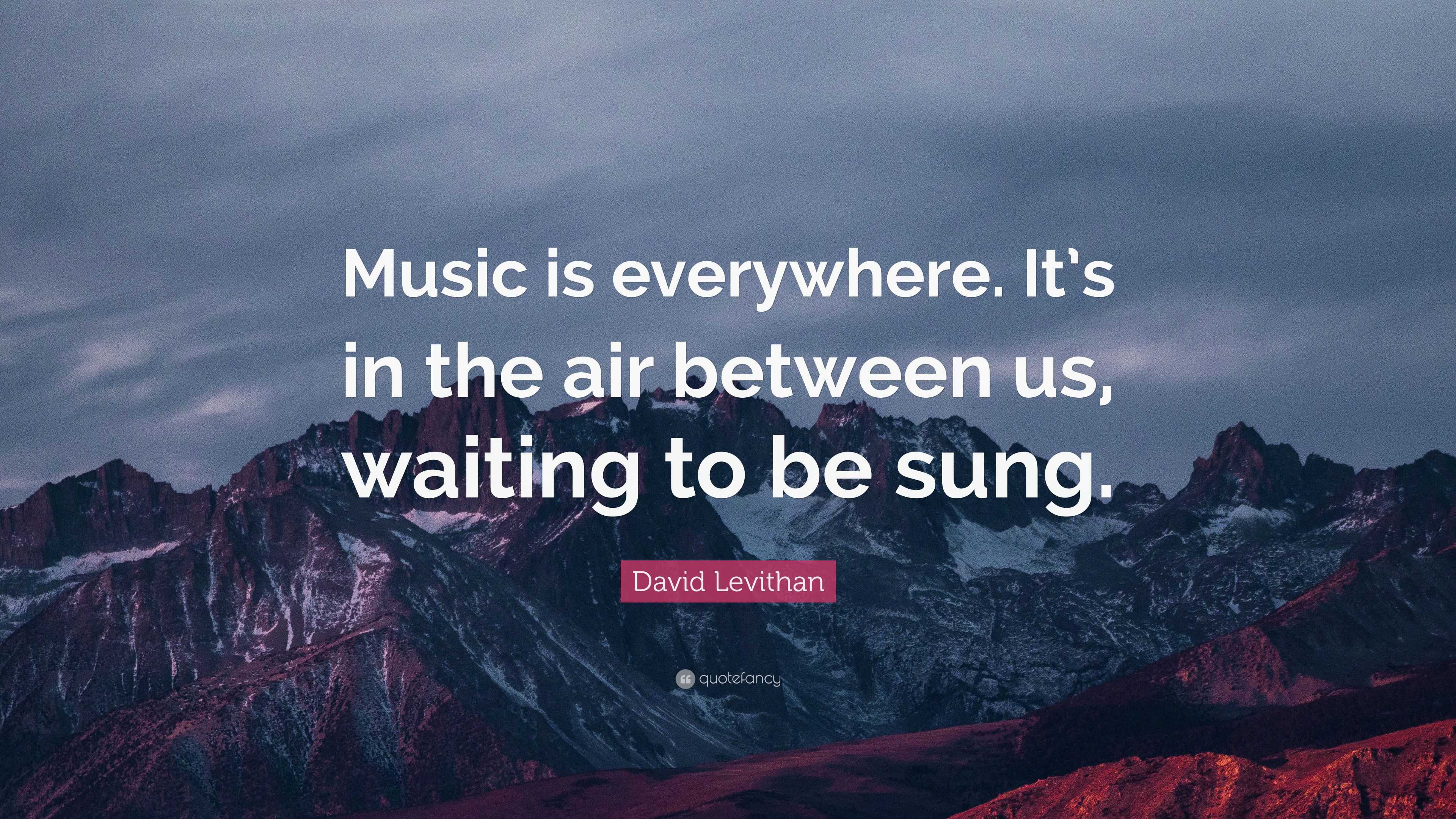 David Levithan Quote: “Music is everywhere. It’s in the air between us ...