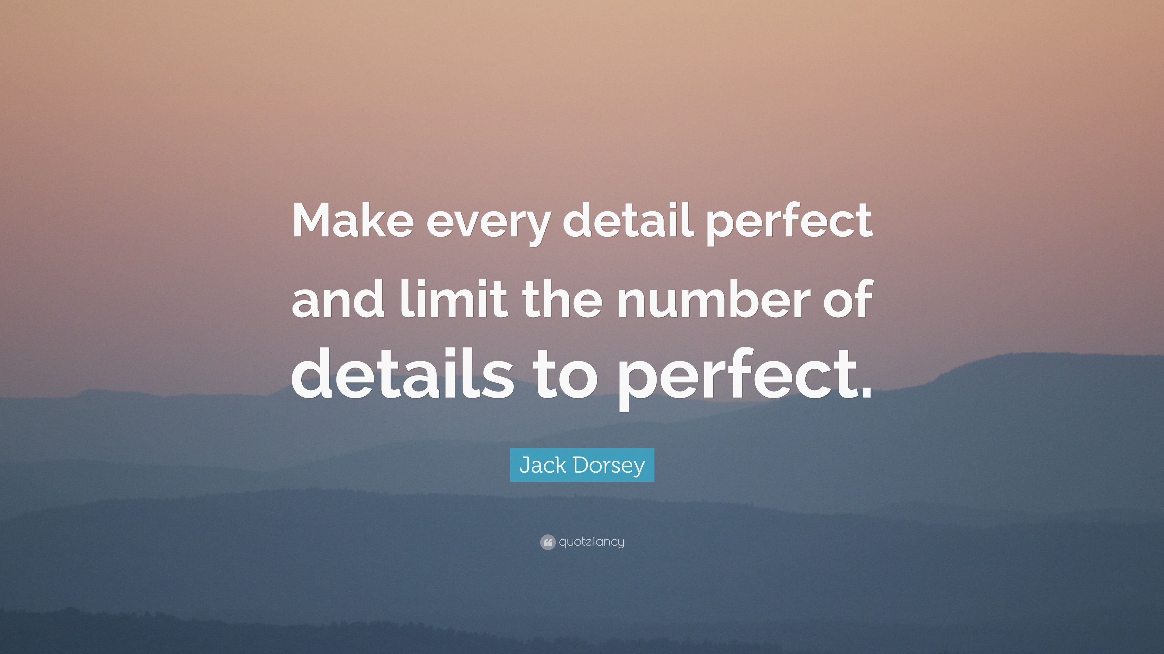 Jack Dorsey Quote: “Make every detail perfect and limit the number of ...