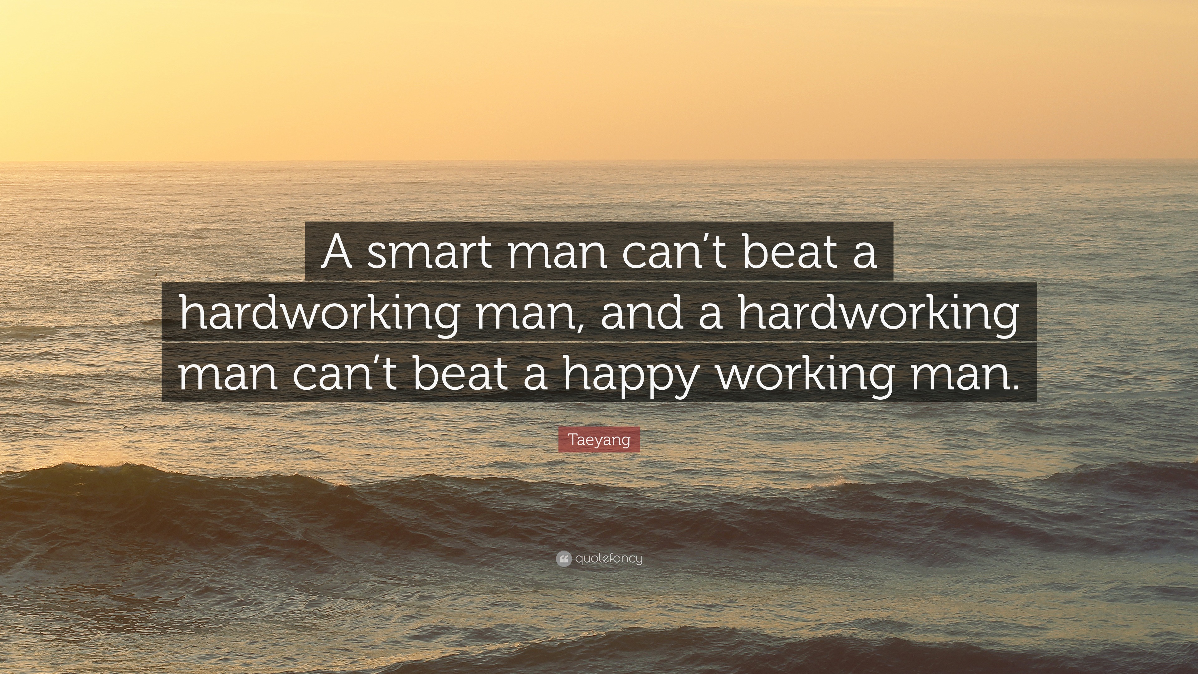 Taeyang Quote: “A smart man can’t beat a hardworking man, and a ...