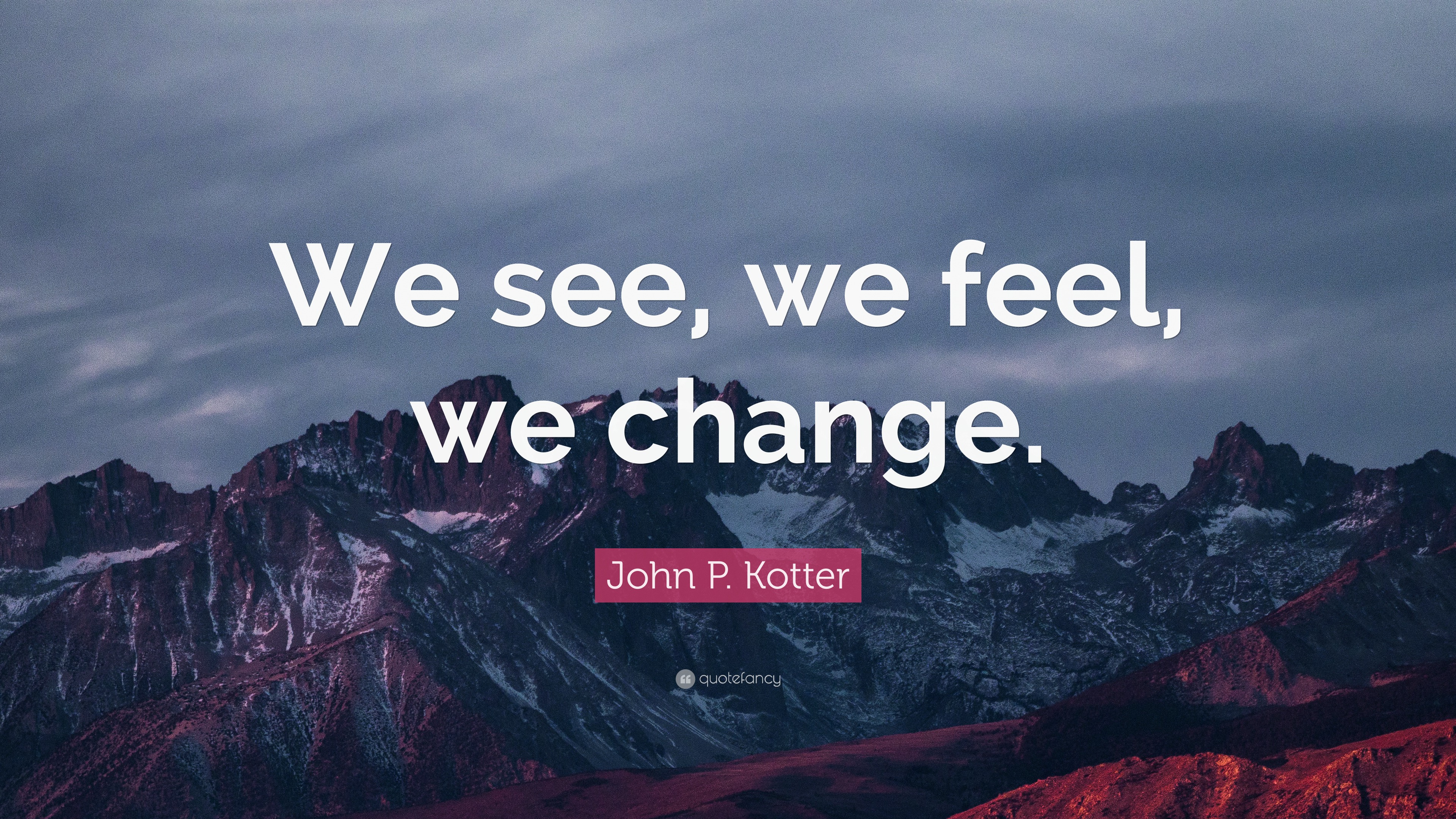John P. Kotter Quote: “We see, we feel, we change.”