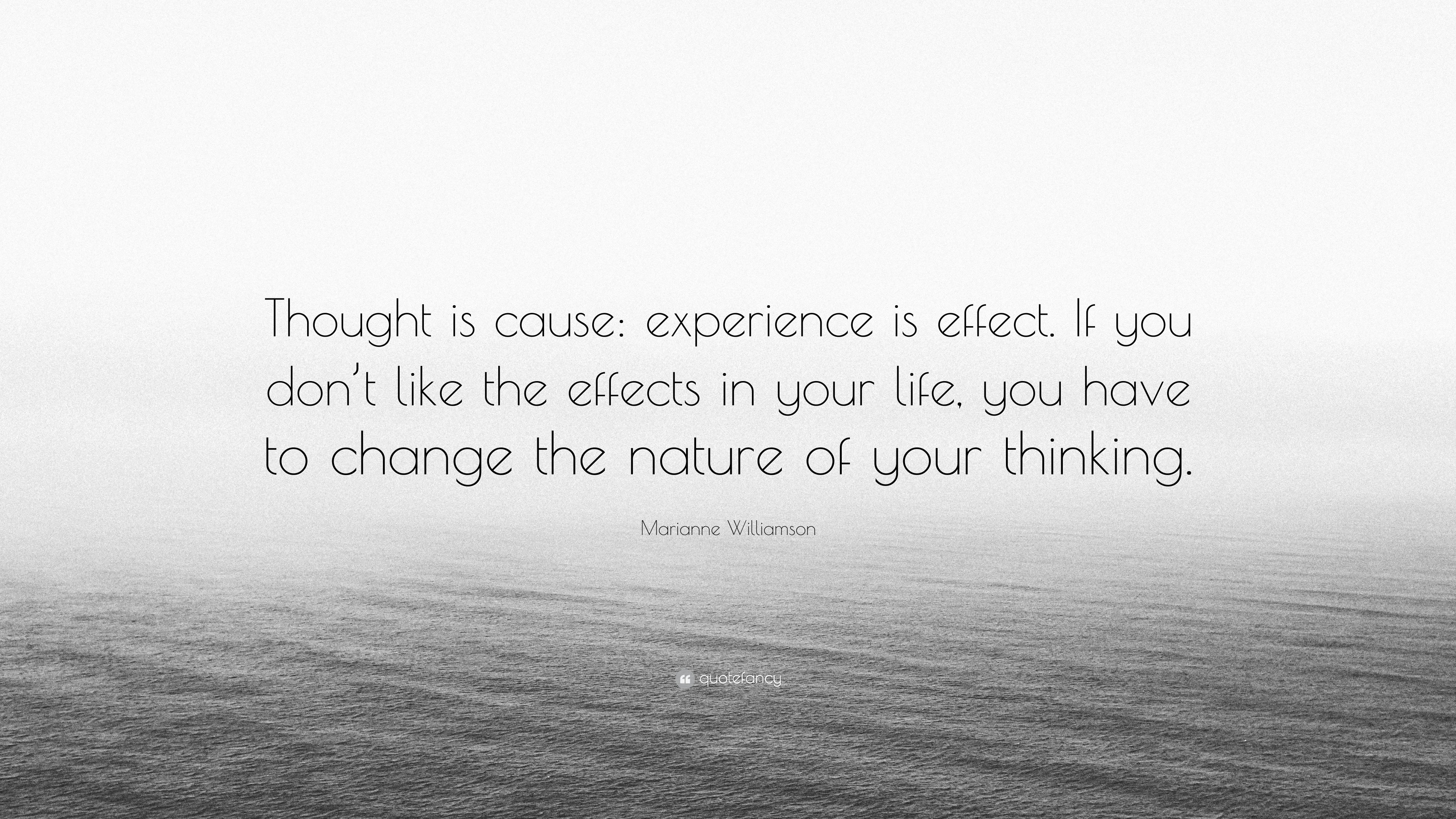 Marianne Williamson Quote: “Thought is cause: experience is effect. If ...