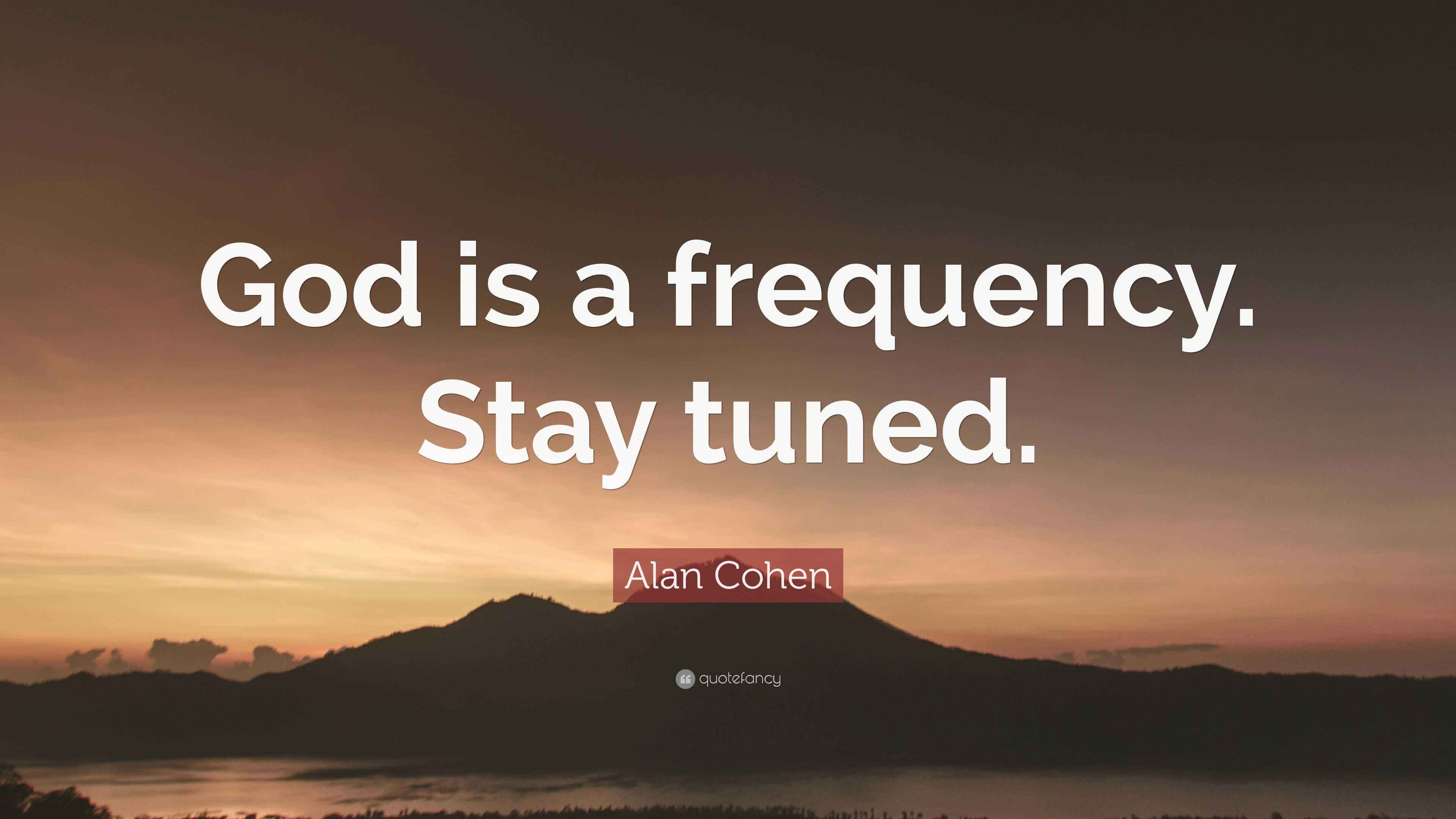 Alan Cohen Quote: “God is a frequency. Stay tuned.”