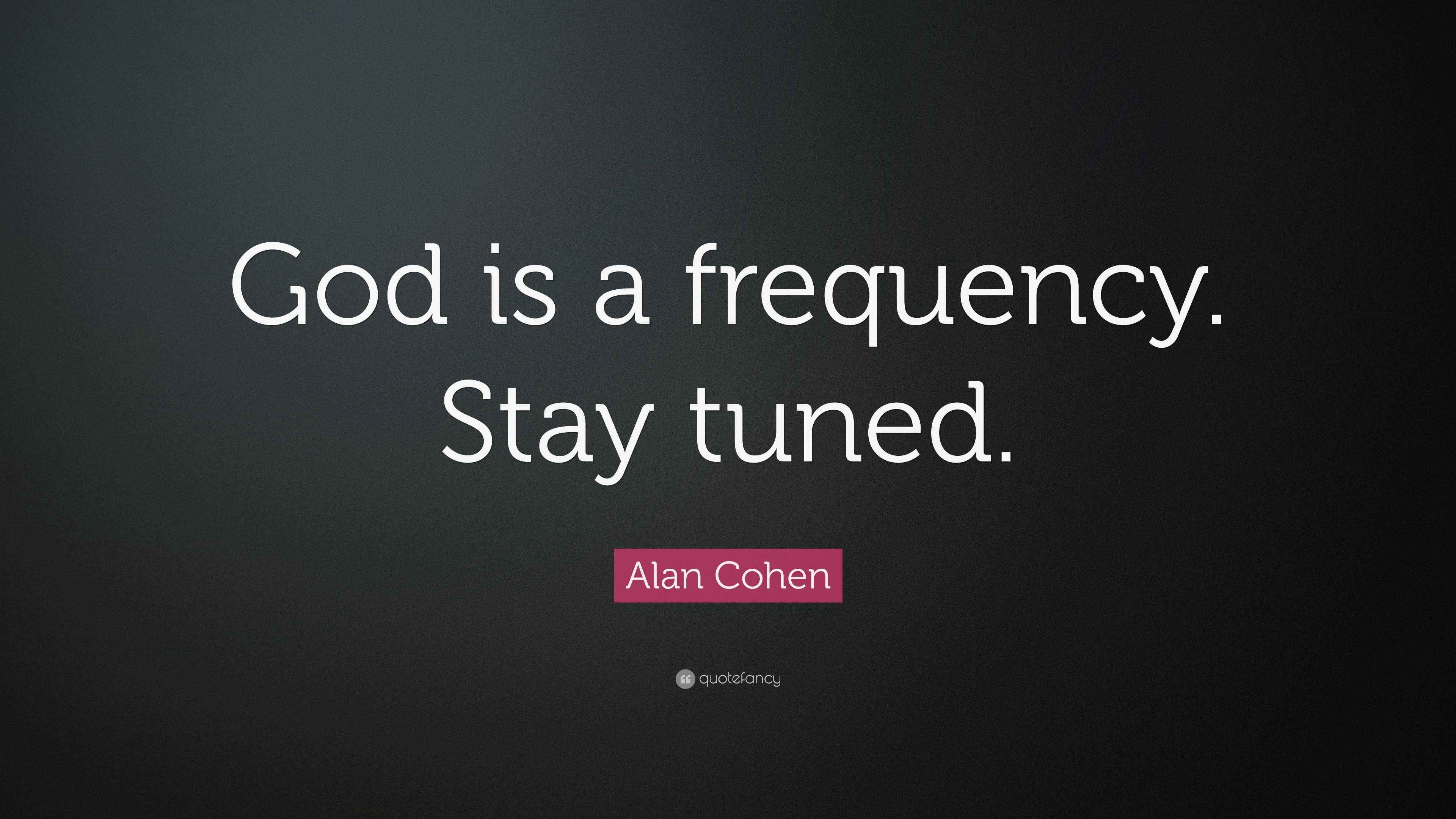 Alan Cohen Quote: “God is a frequency. Stay tuned.”
