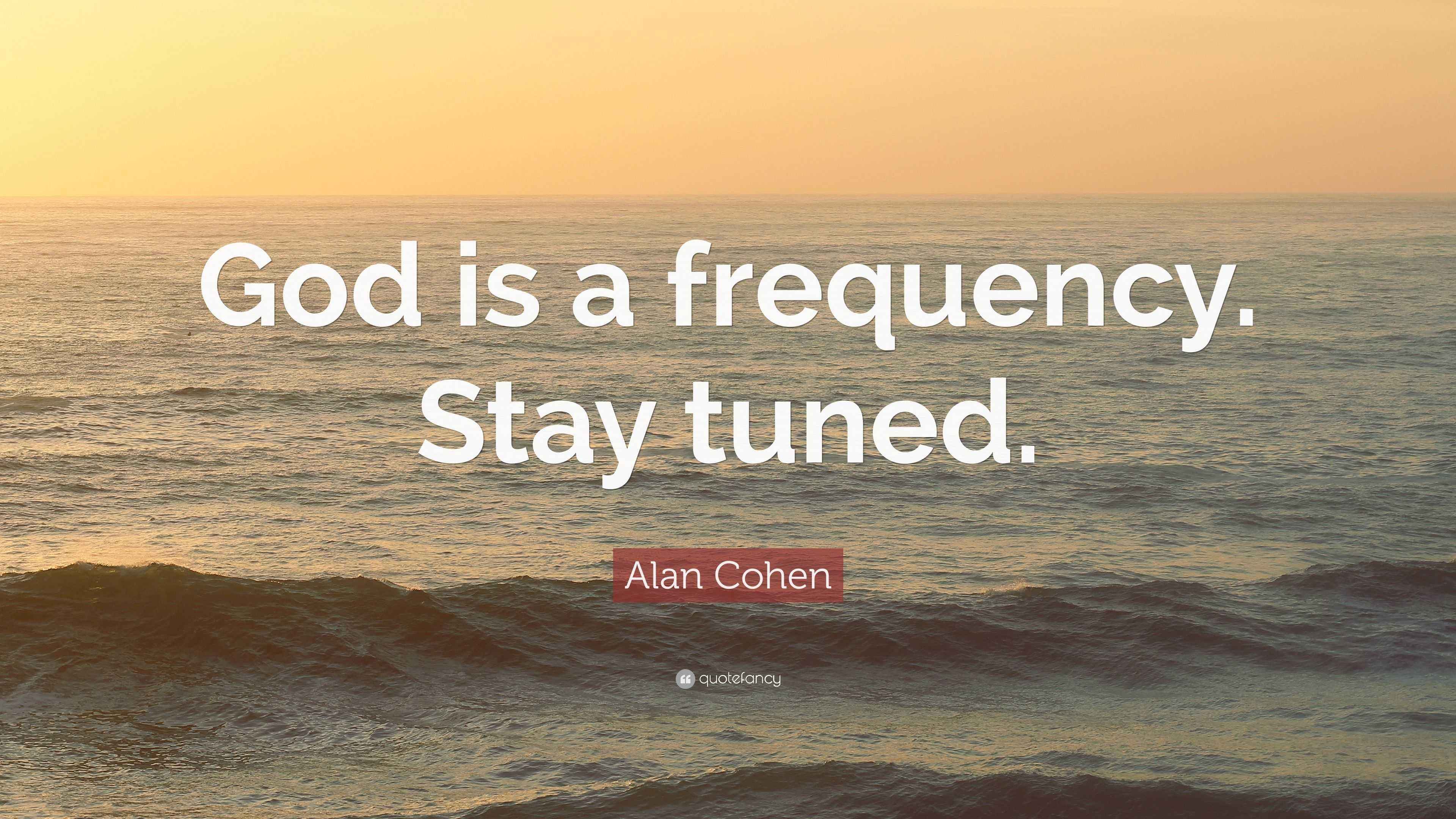 Alan Cohen Quote: “God is a frequency. Stay tuned.”