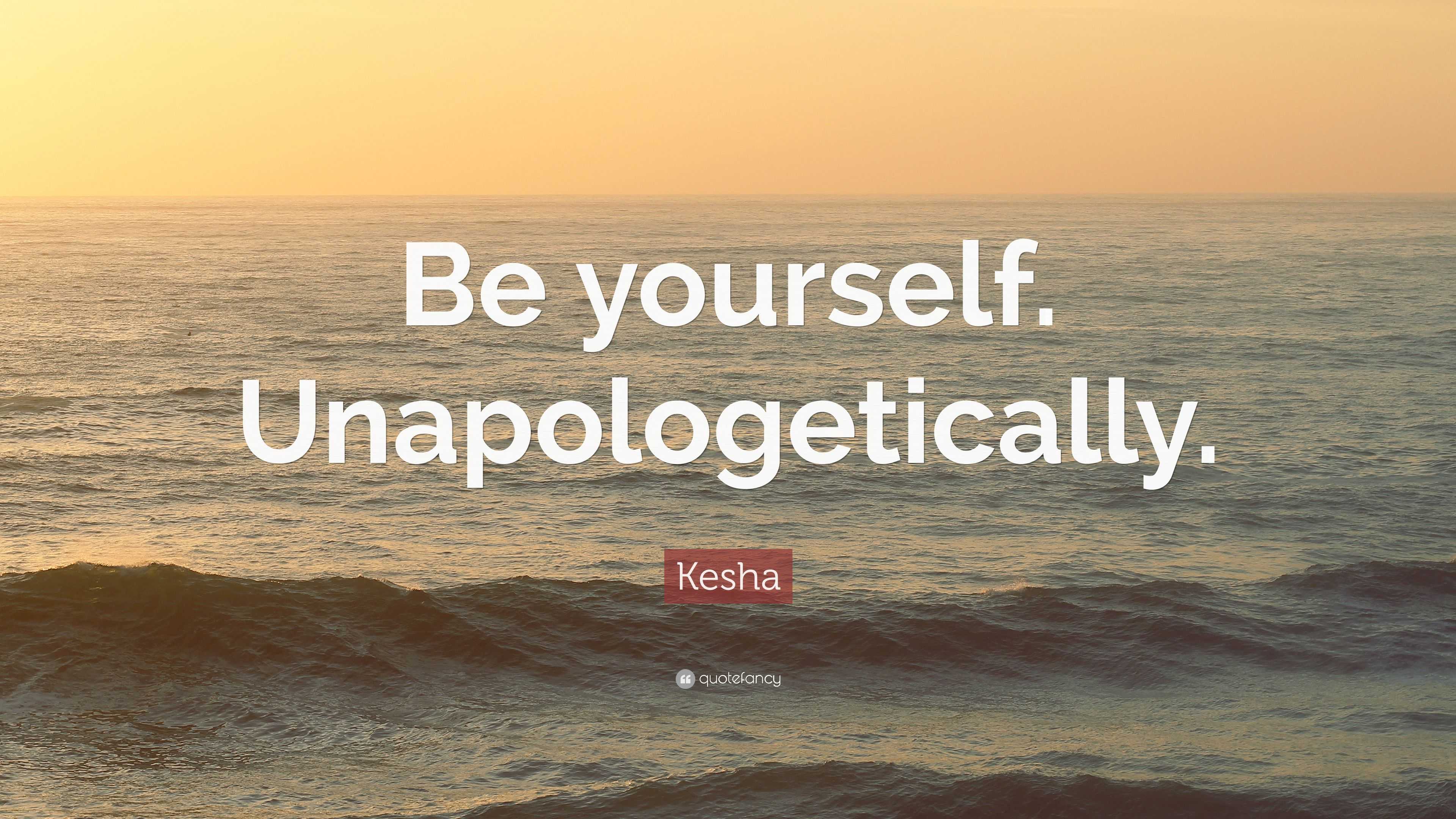 Kesha Quote: “Be yourself. Unapologetically.”