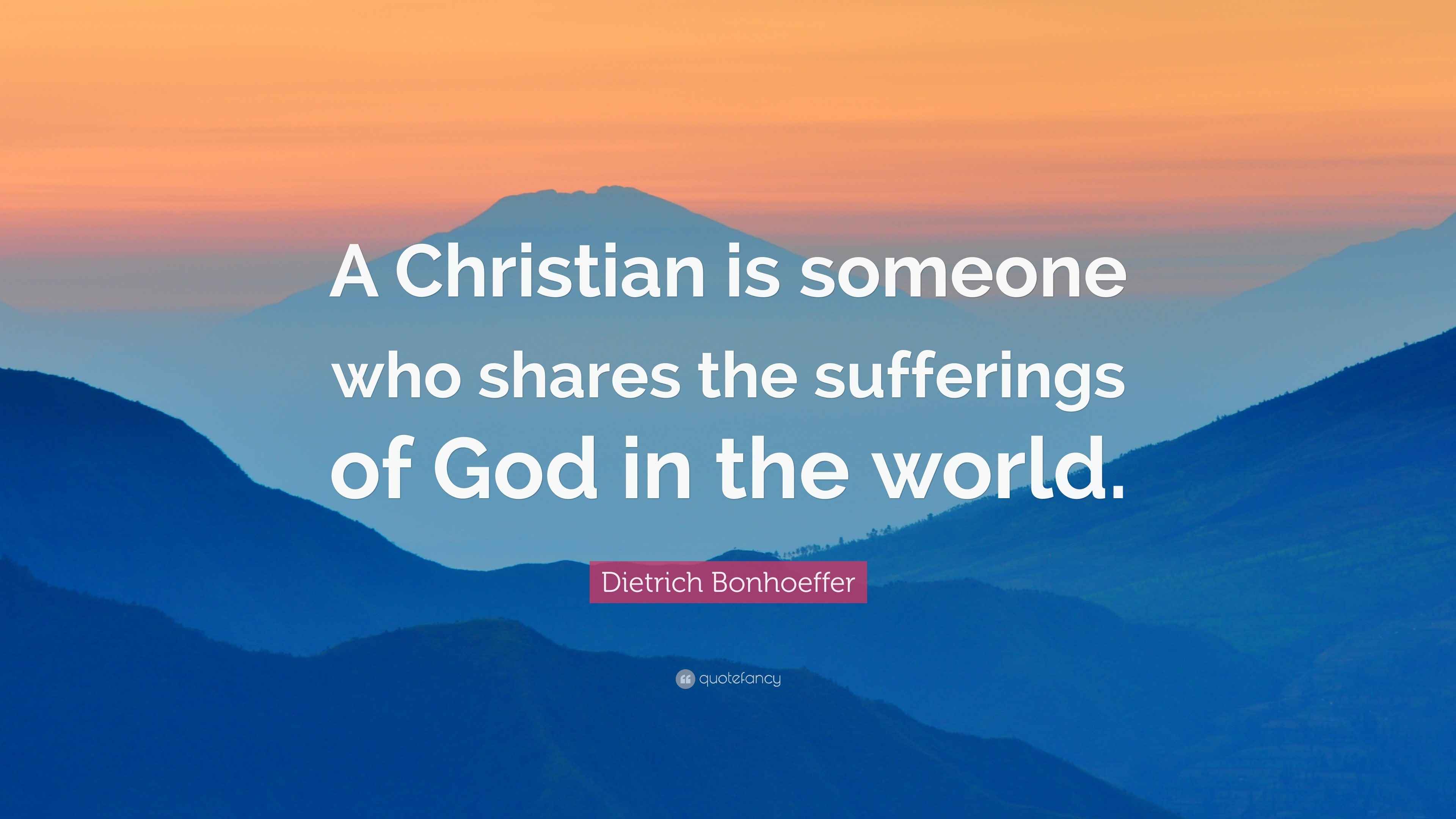 Dietrich Bonhoeffer Quote: “A Christian is someone who shares the ...