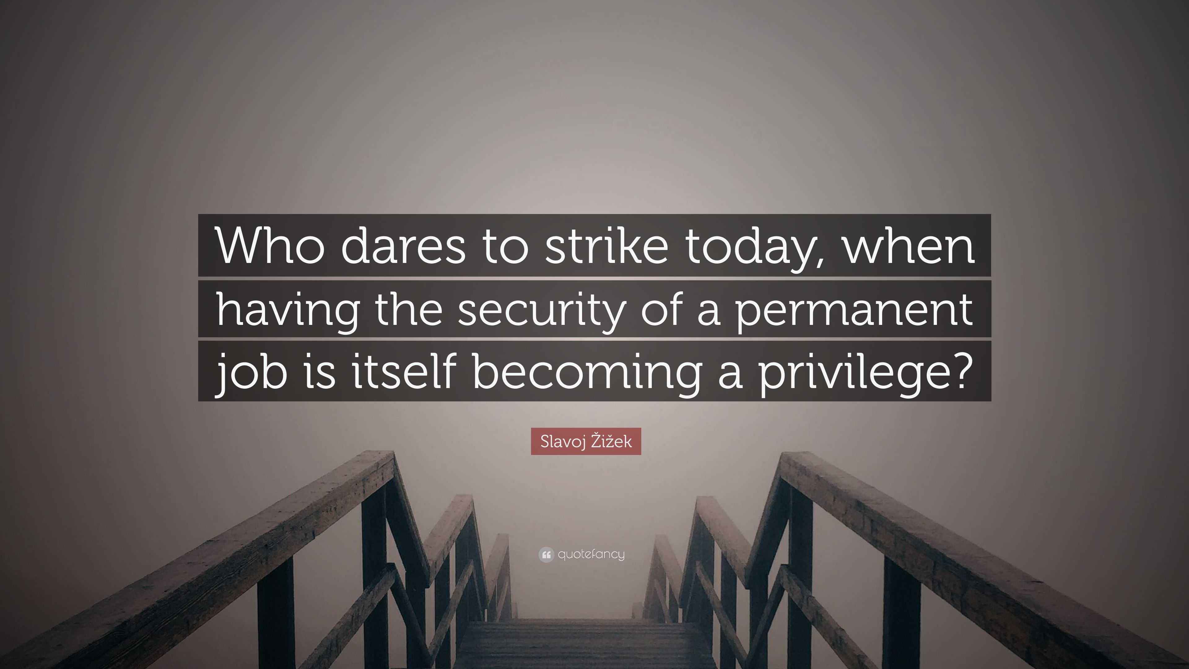 Slavoj Žižek Quote: “Who dares to strike today, when having the ...