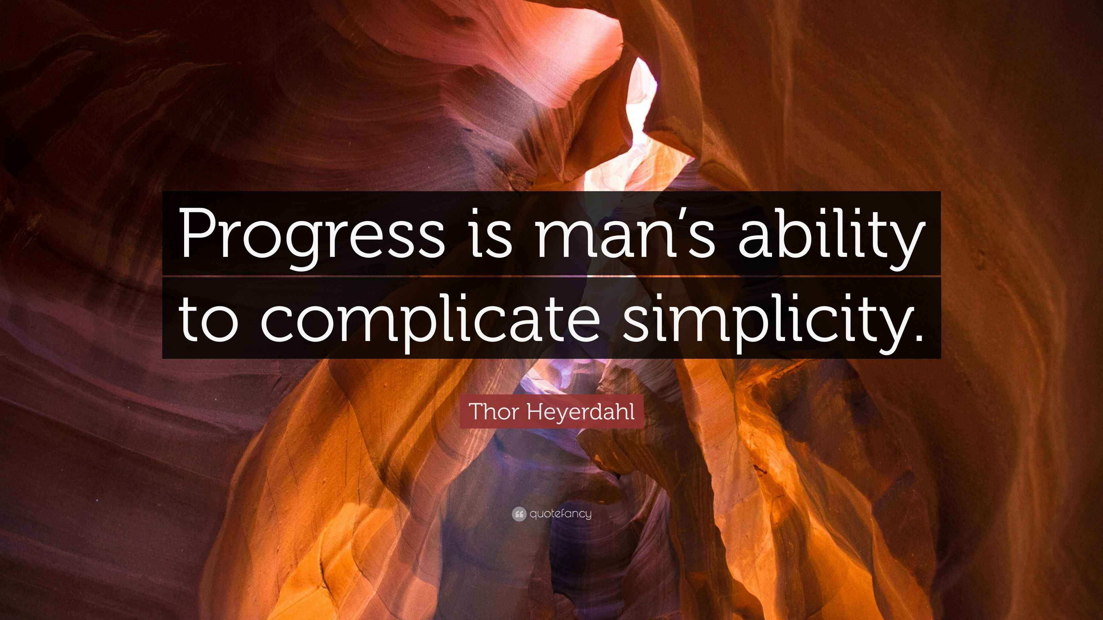Thor Heyerdahl Quote: “Progress is man’s ability to complicate simplicity.”