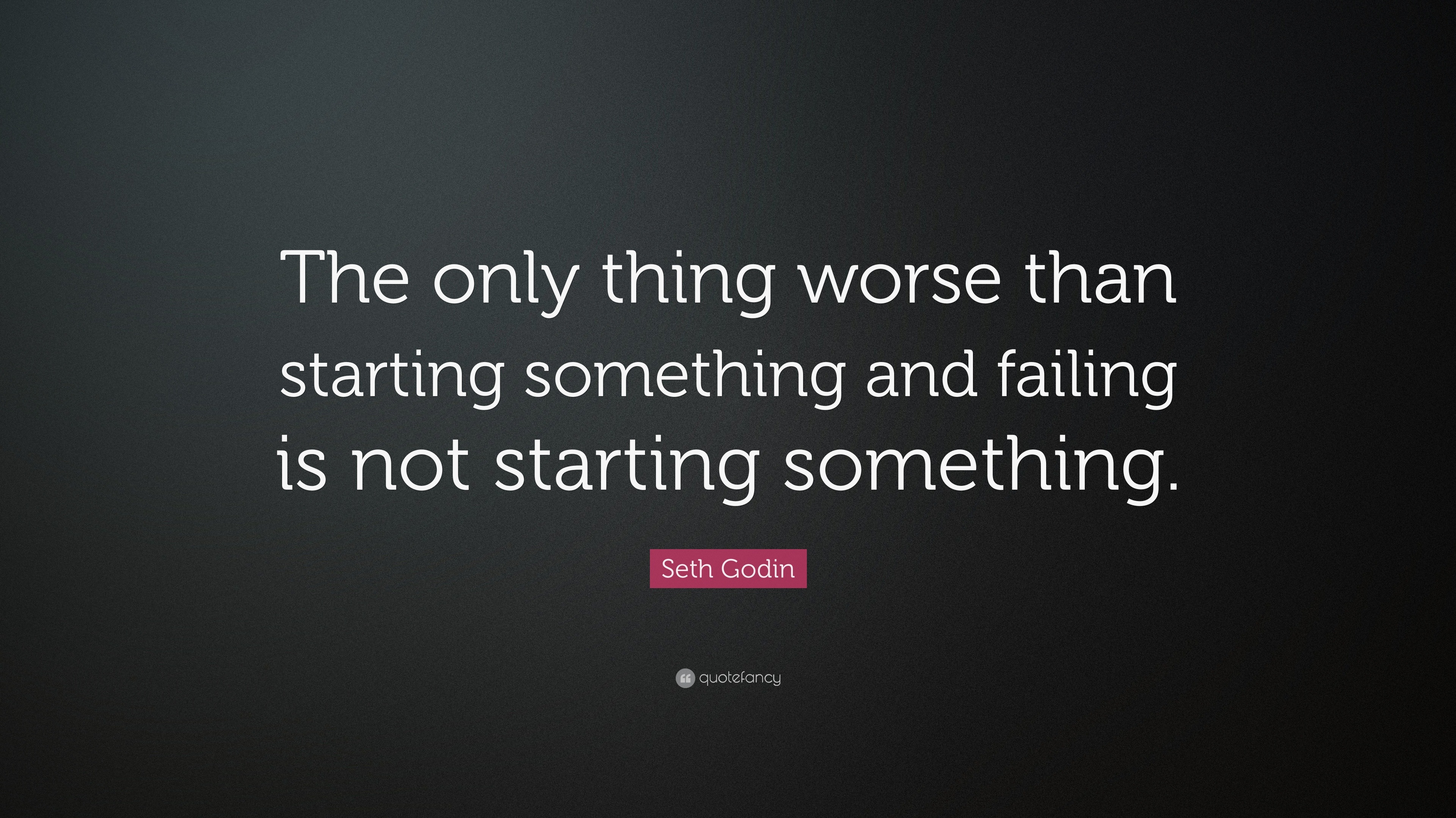 Seth Godin Quote: “The only thing worse than starting something and ...