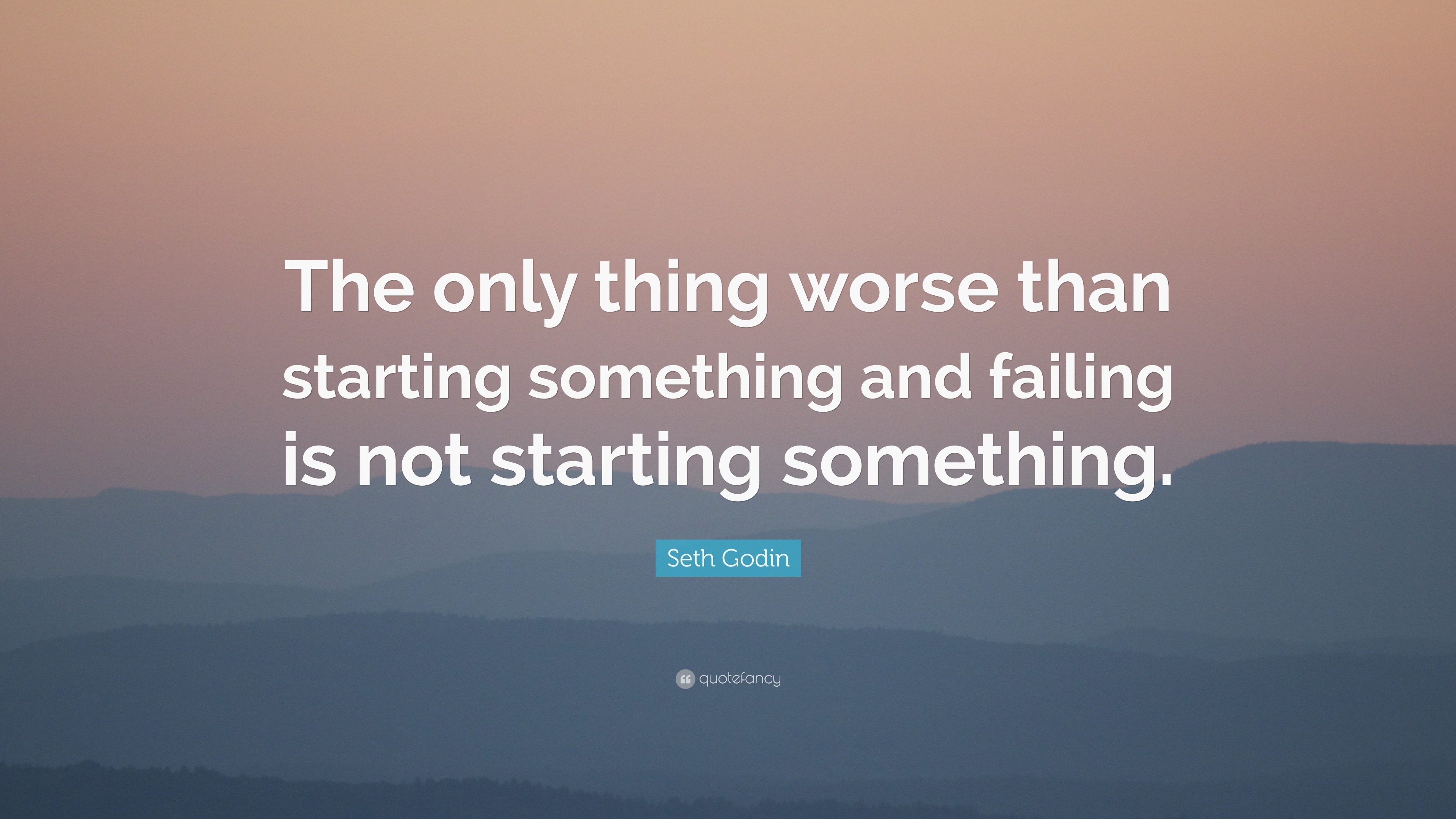 Seth Godin Quote: “The only thing worse than starting something and ...