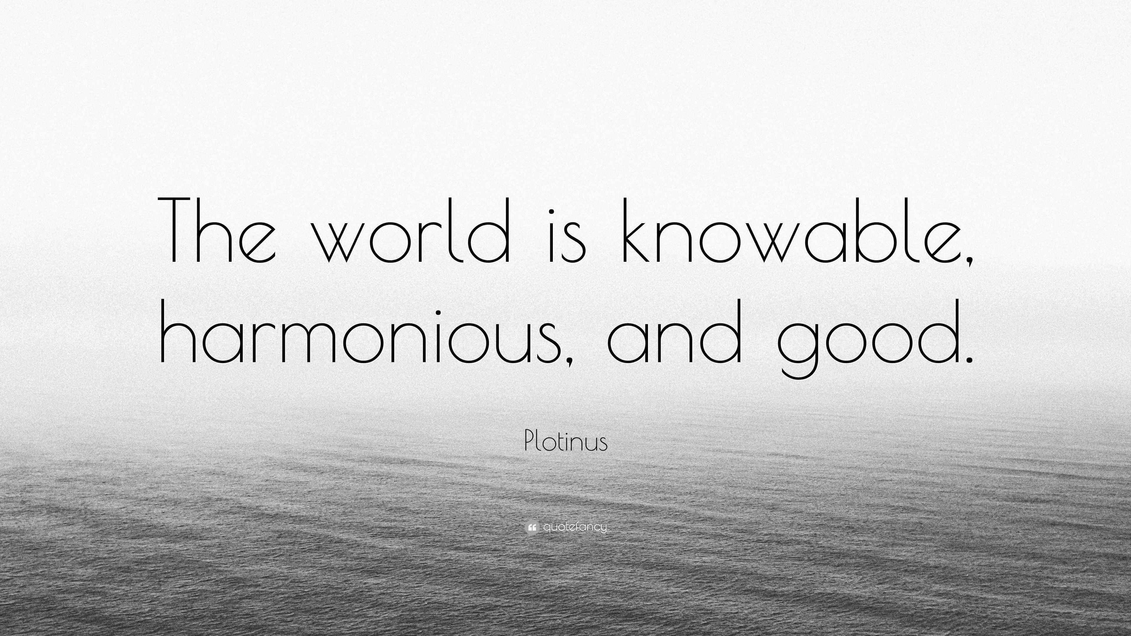 Plotinus Quote: “The world is knowable, harmonious, and good.”