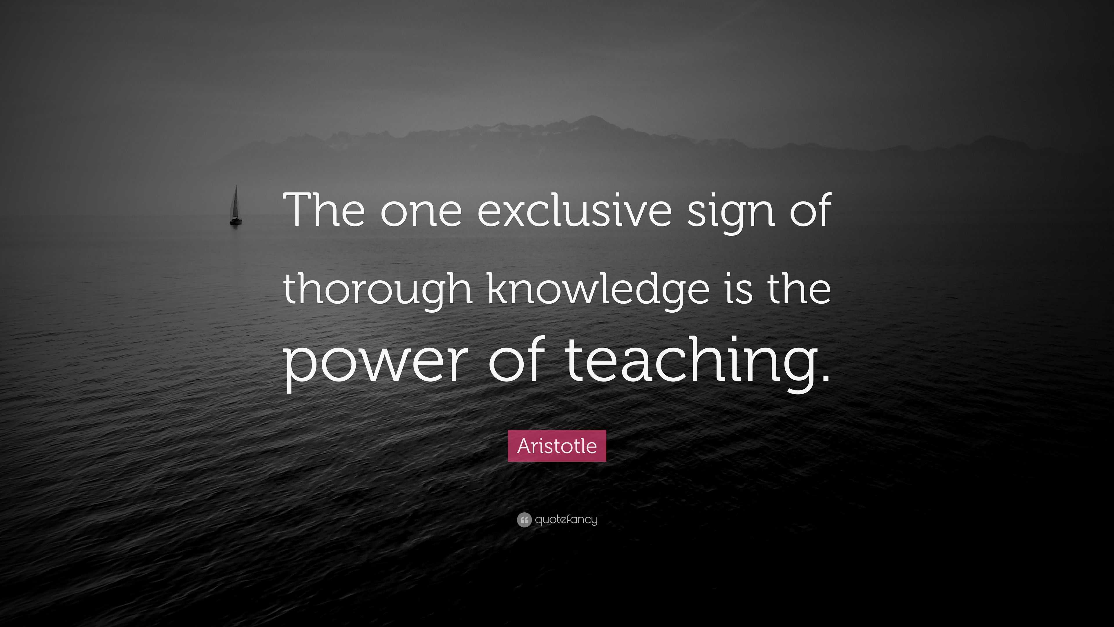 Aristotle Quote: “The one exclusive sign of thorough knowledge is the ...