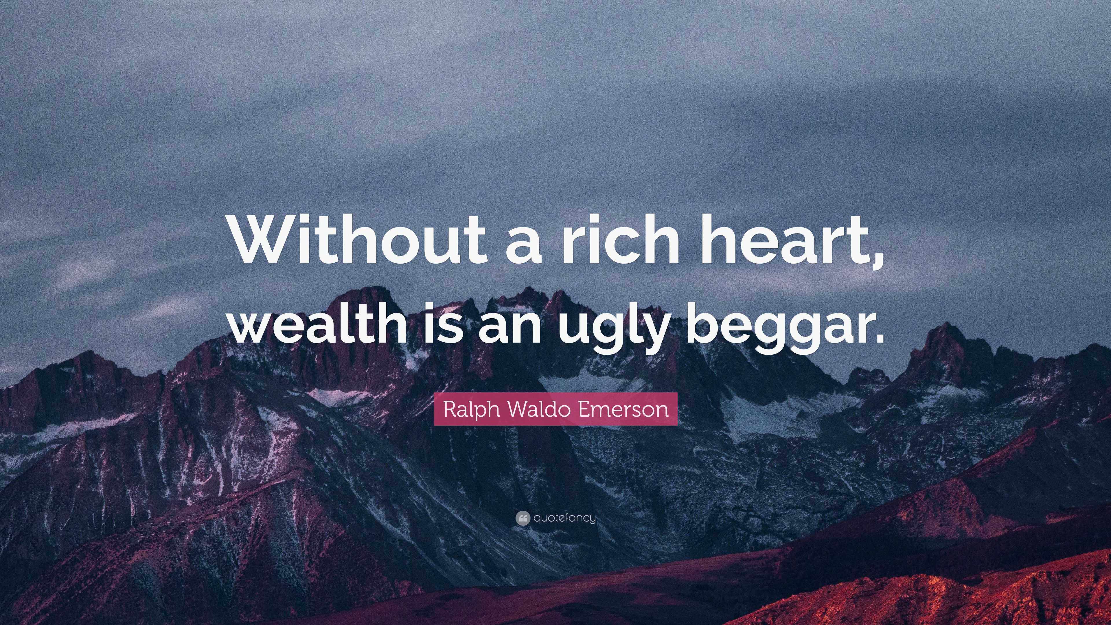 Ralph Waldo Emerson Quote: “Without a rich heart, wealth is an ugly ...