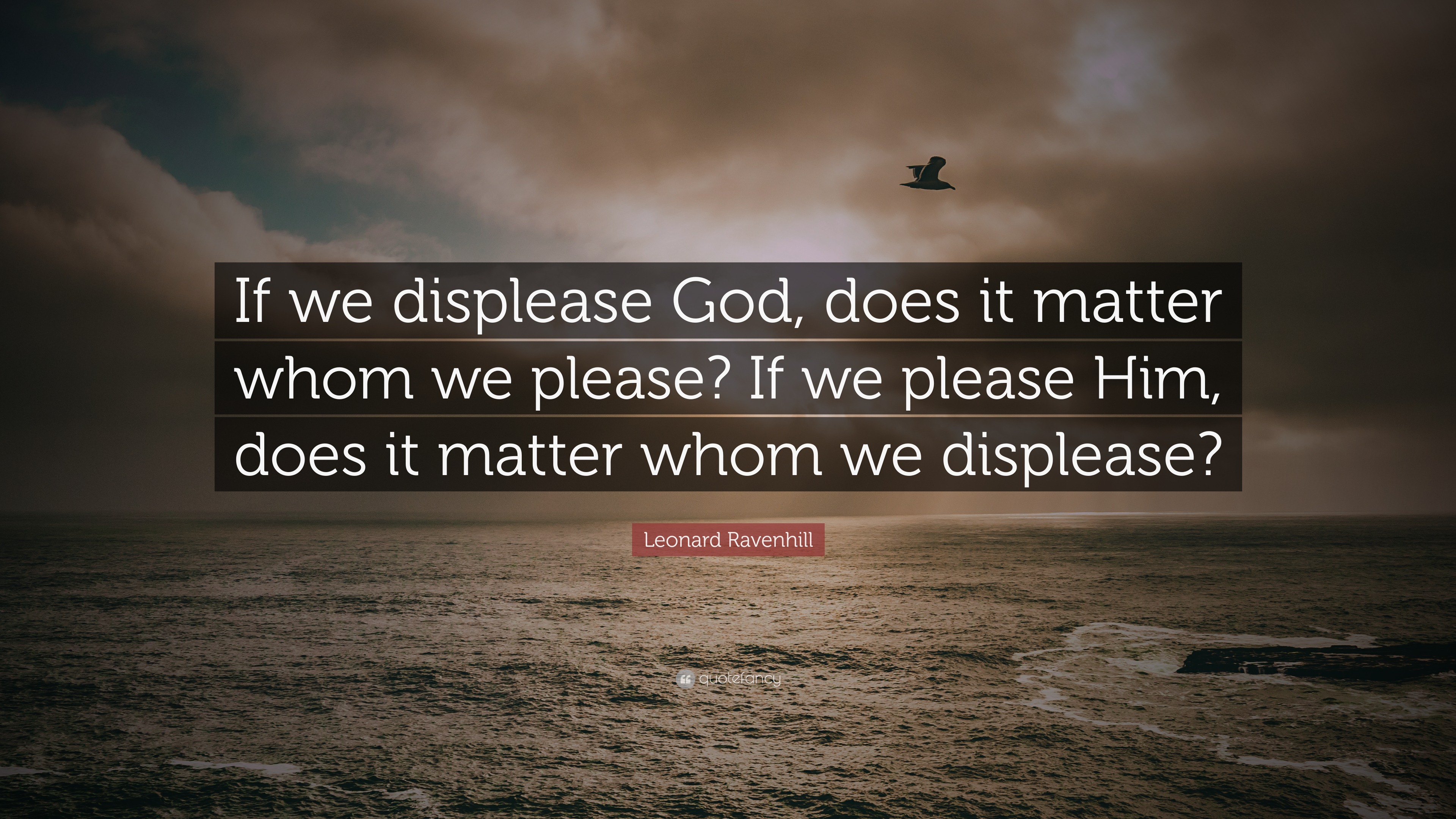 Leonard Ravenhill Quote: “If we displease God, does it matter whom we ...