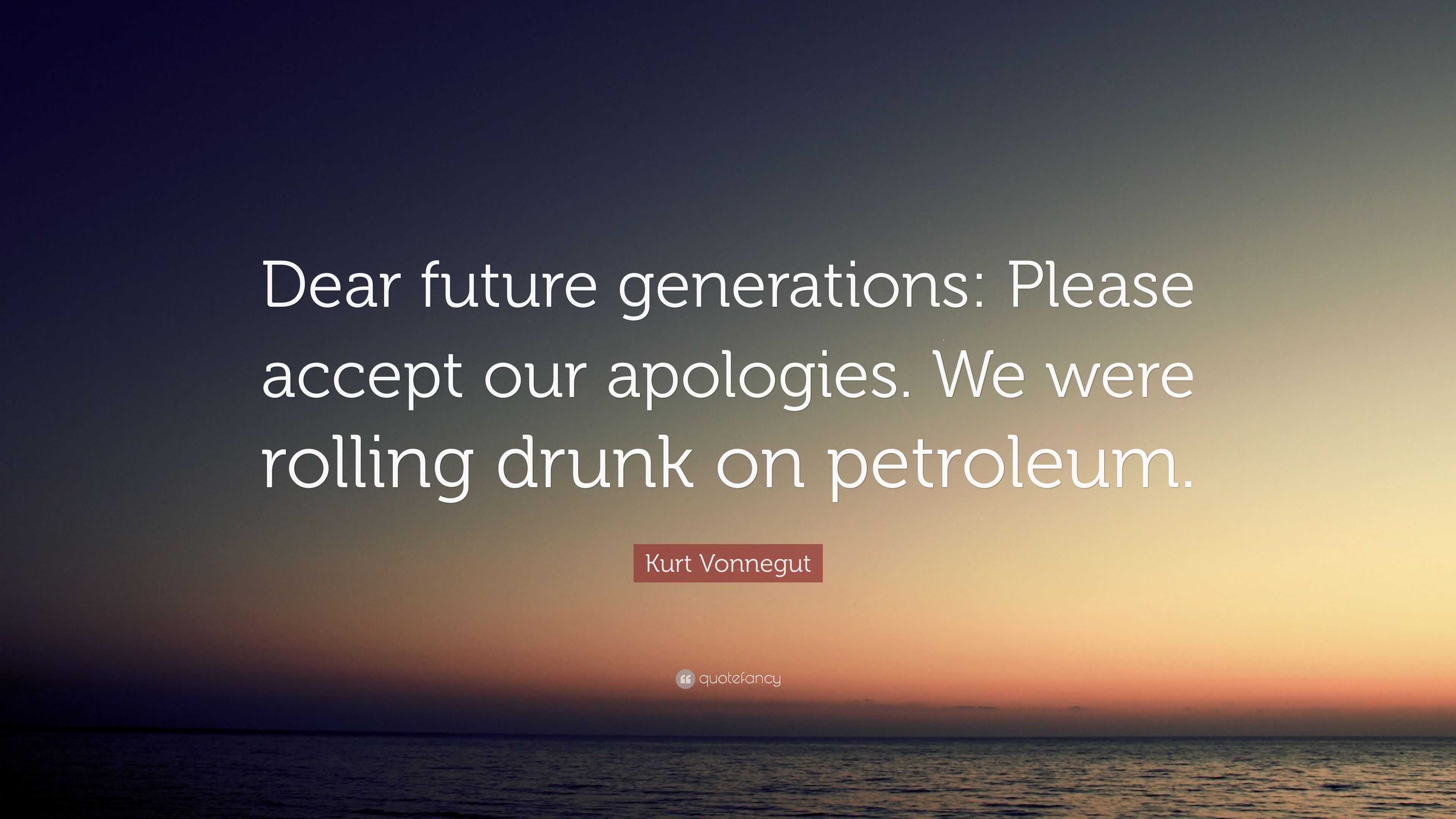 Kurt Vonnegut Quote: “Dear future generations: Please accept our ...