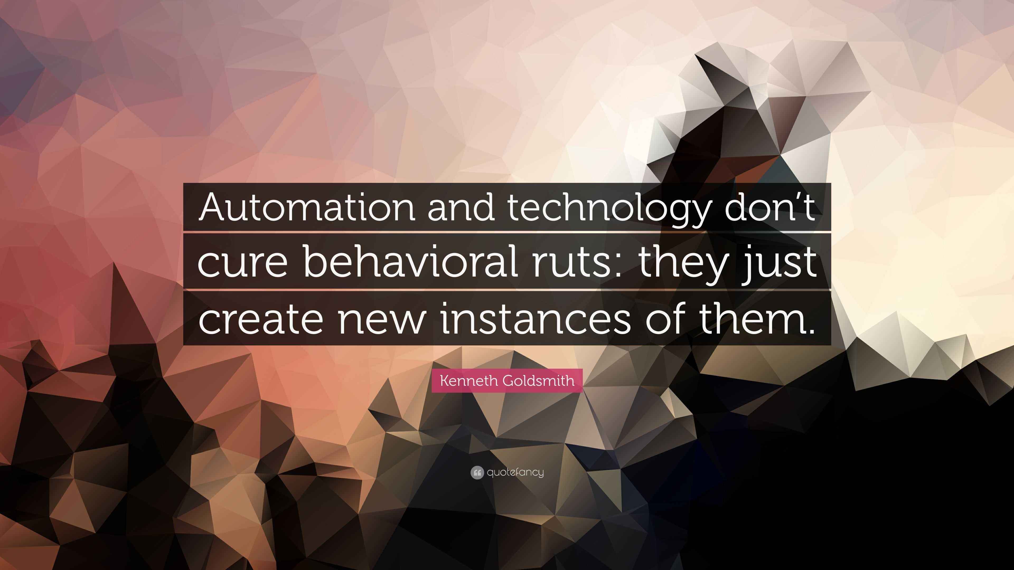 Kenneth Goldsmith Quote: “Automation and technology don’t cure ...