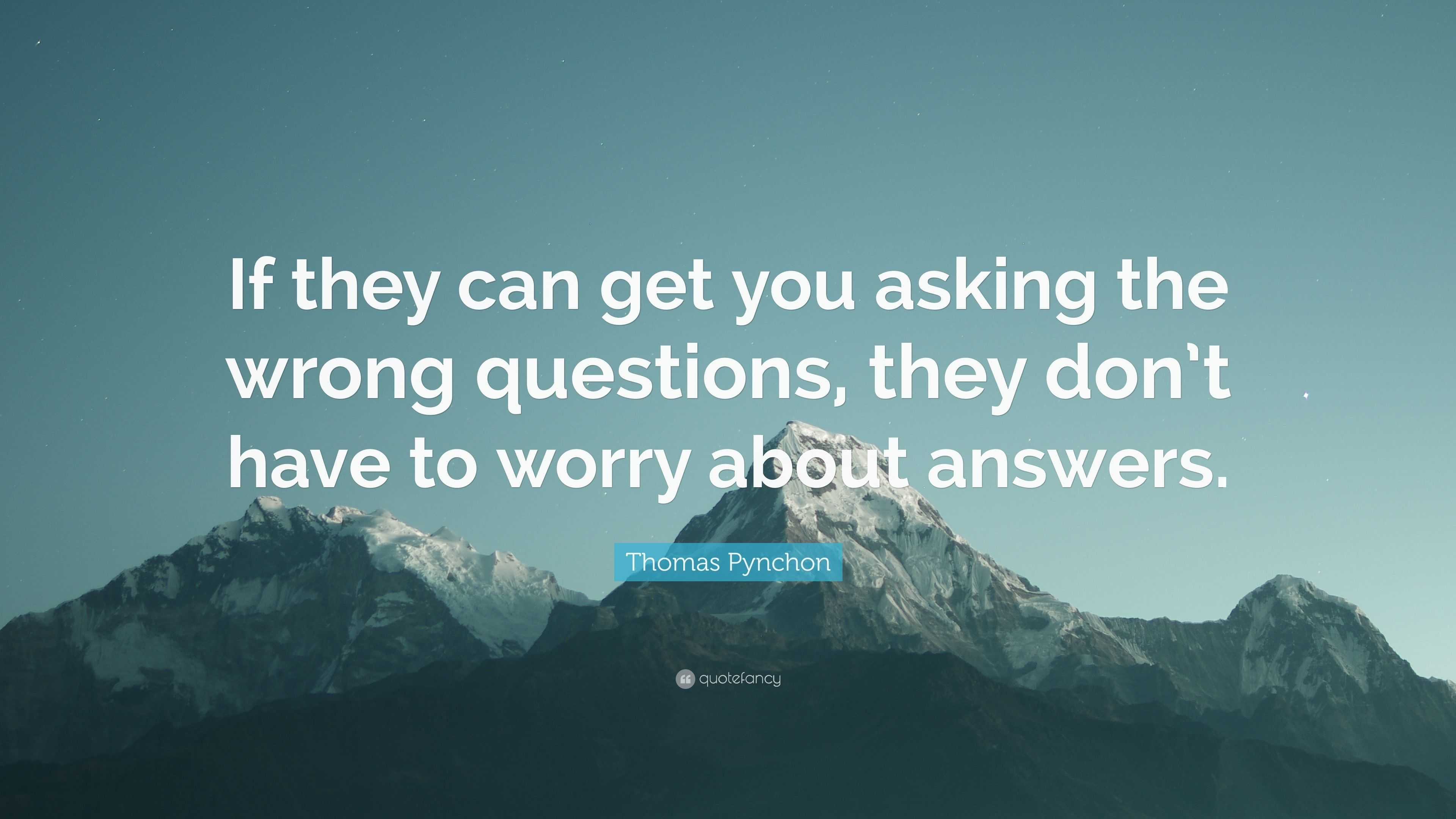 Thomas Pynchon Quote: “If they can get you asking the wrong questions ...