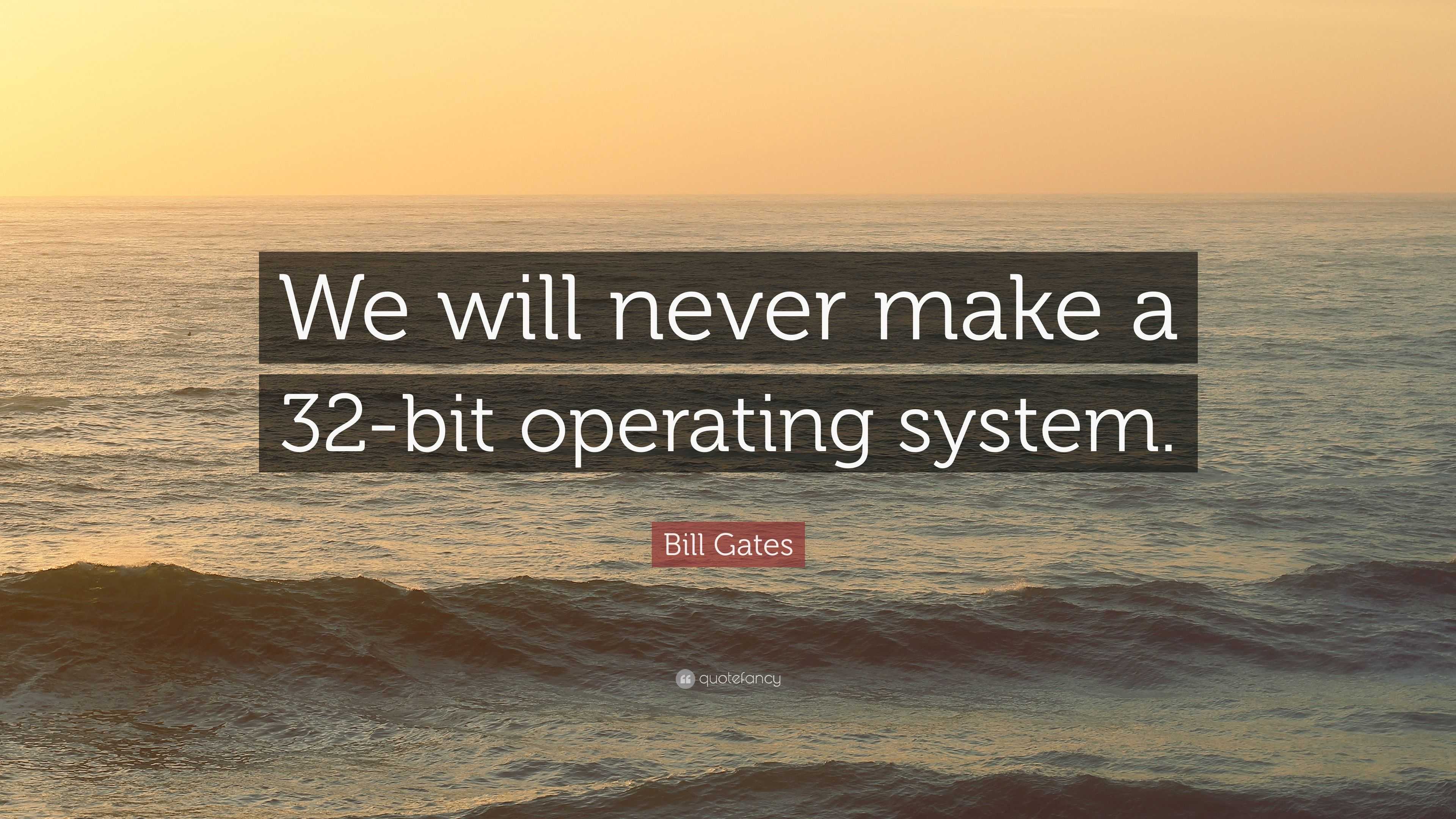 Bill Gates Quote: “We will never make a 32-bit operating system.”