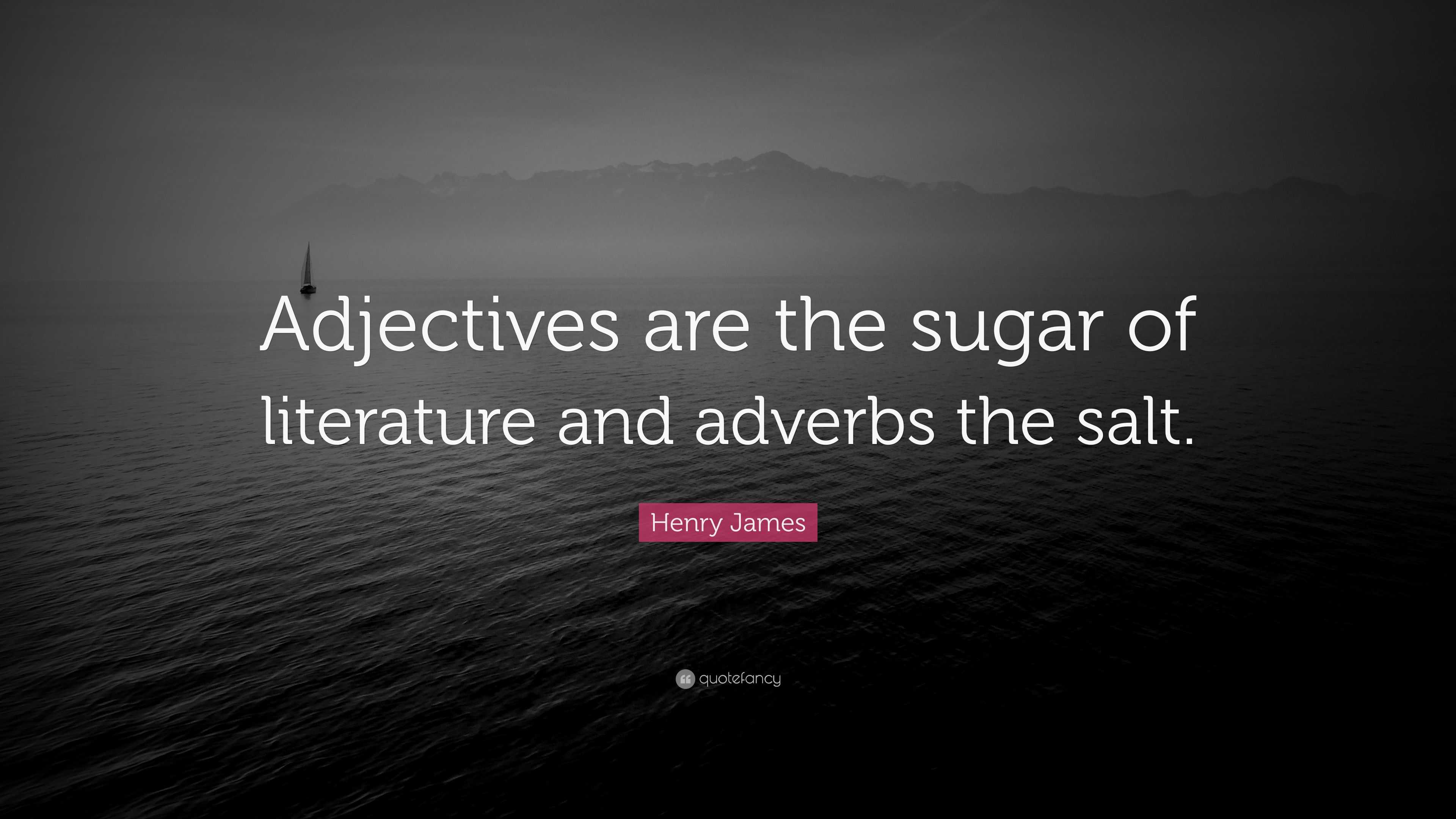 Henry James Quote: “Adjectives are the sugar of literature and adverbs ...