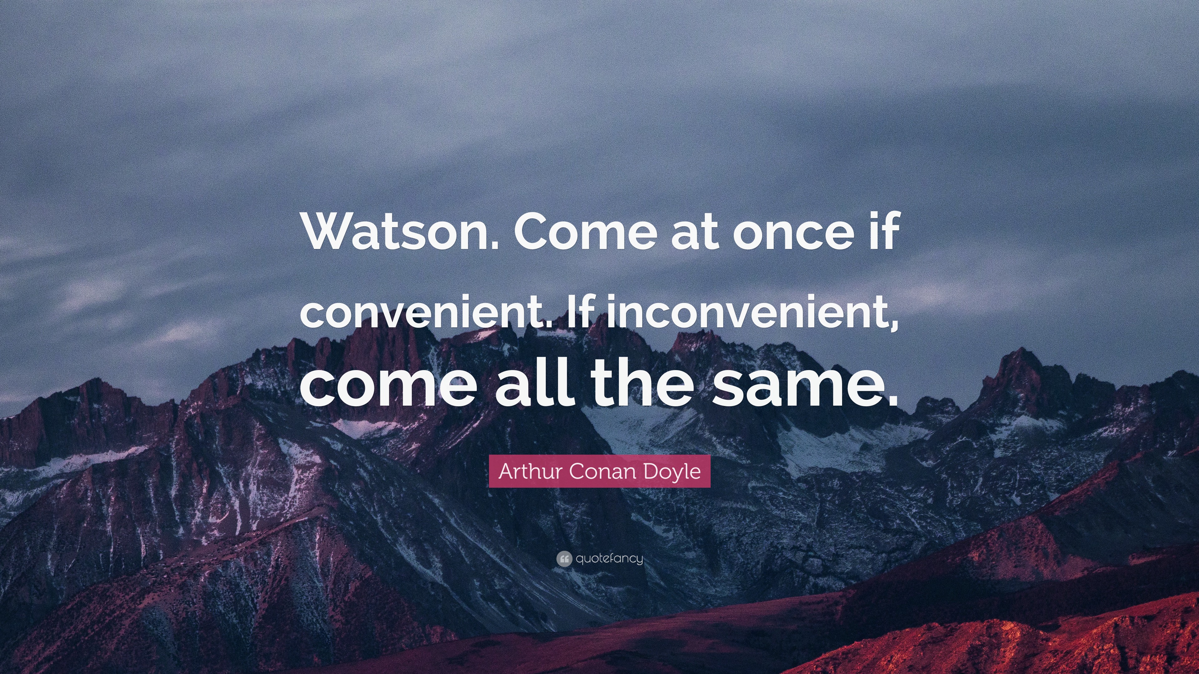 Arthur Conan Doyle Quote: “Watson. Come at once if convenient. If ...