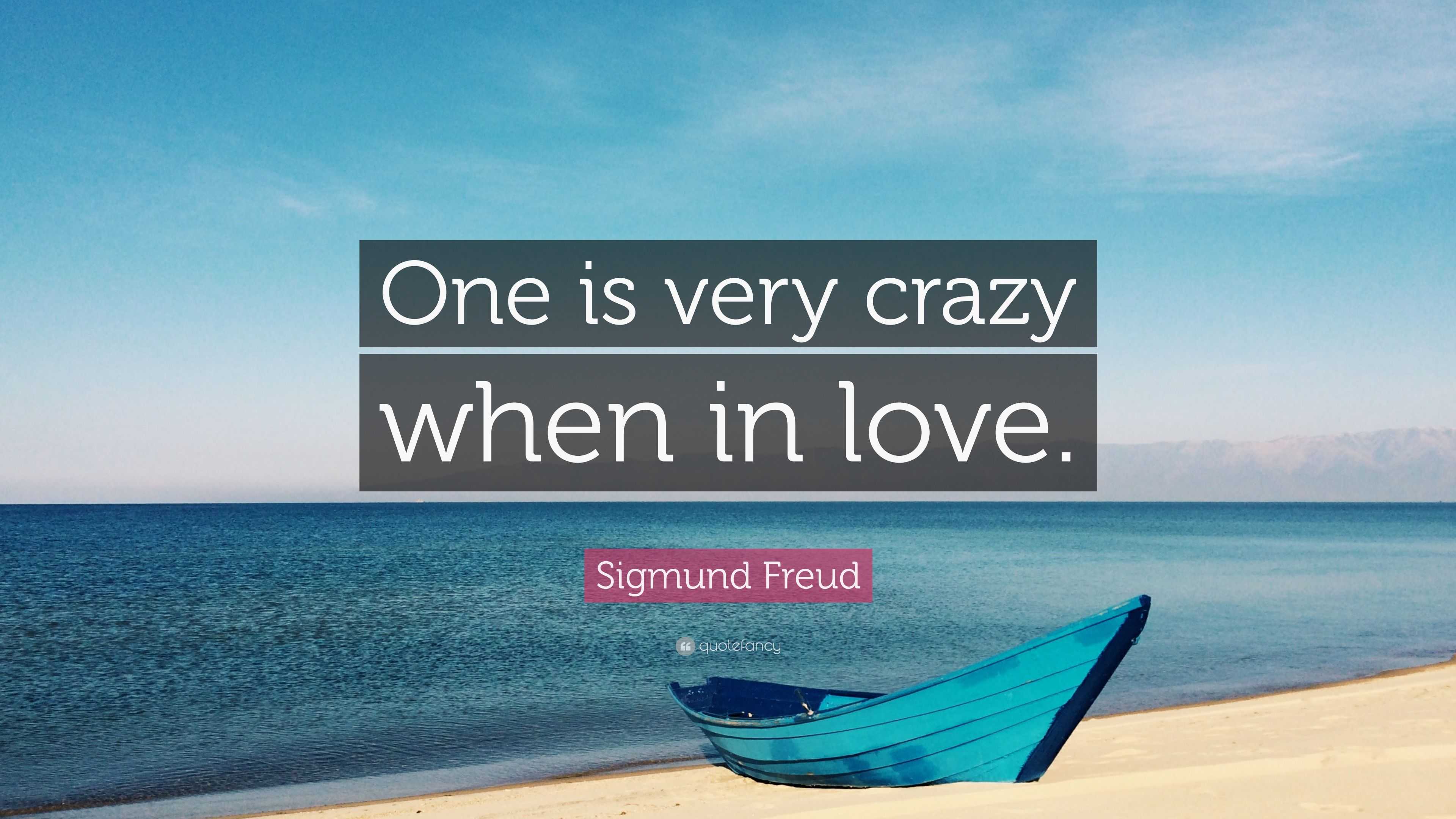 Sigmund Freud Quote: “One is very crazy when in love.”