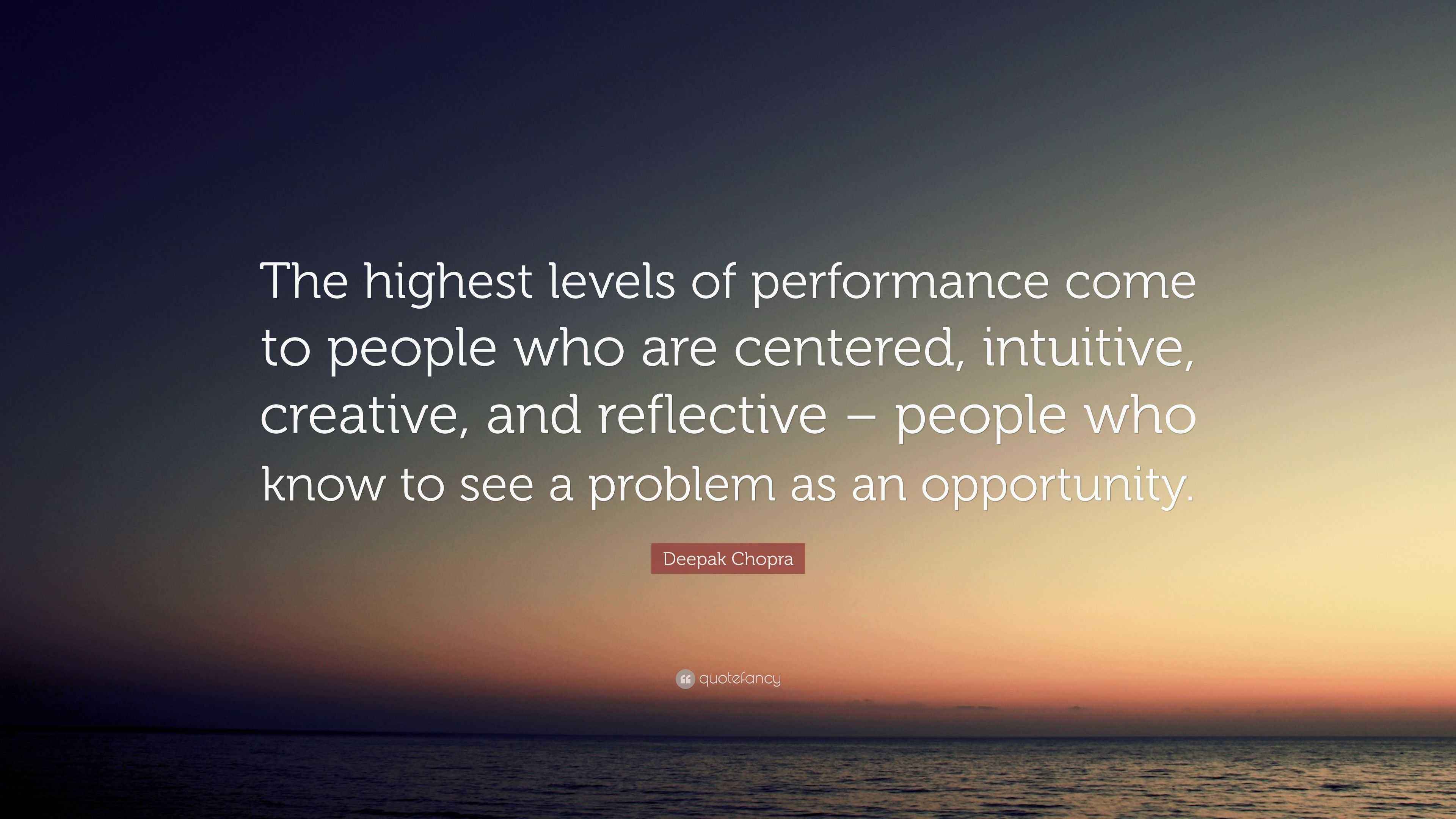 Deepak Chopra Quote: “The highest levels of performance come to people ...