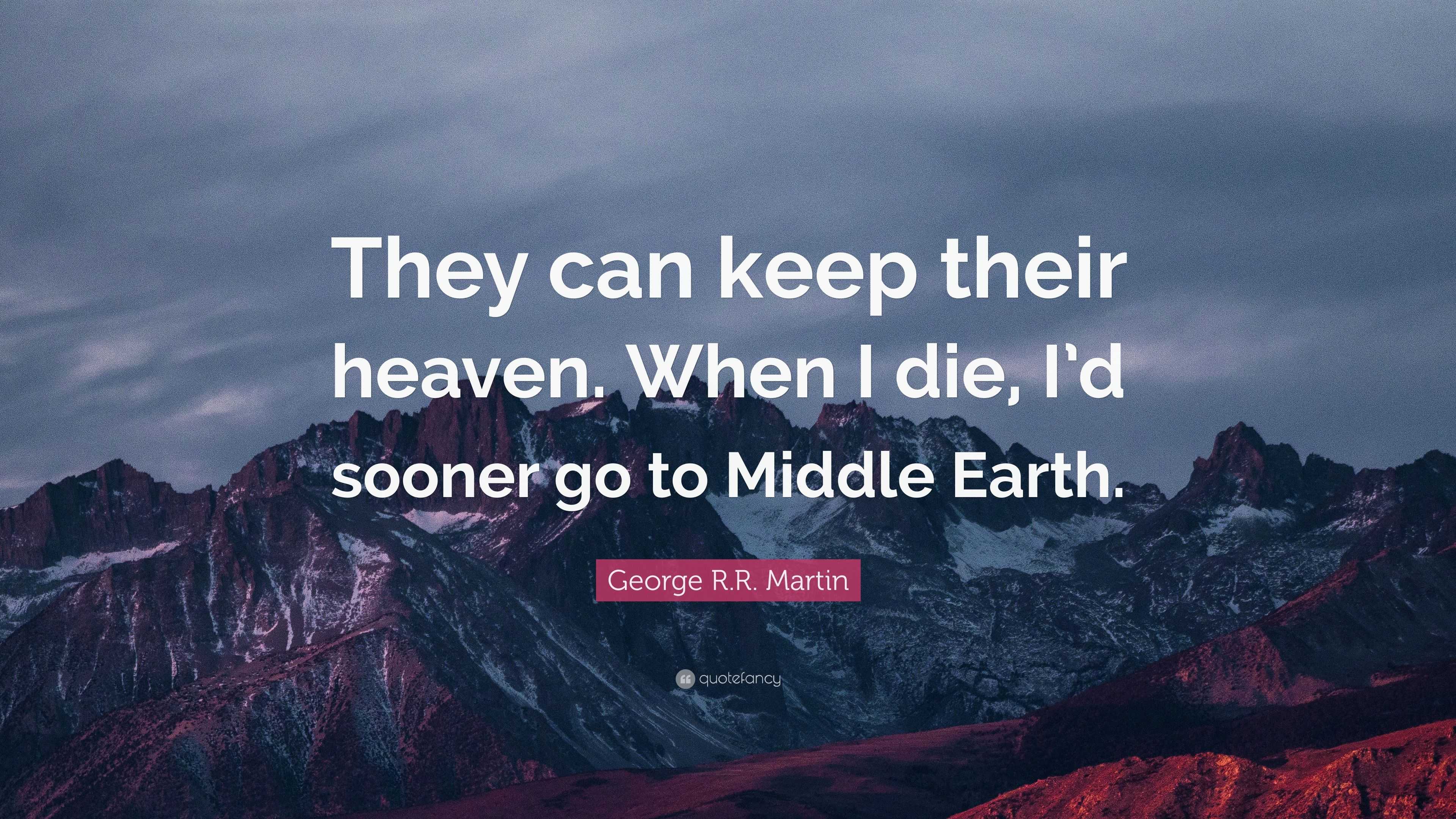 George R.R. Martin Quote: “They can keep their heaven. When I die, I’d ...
