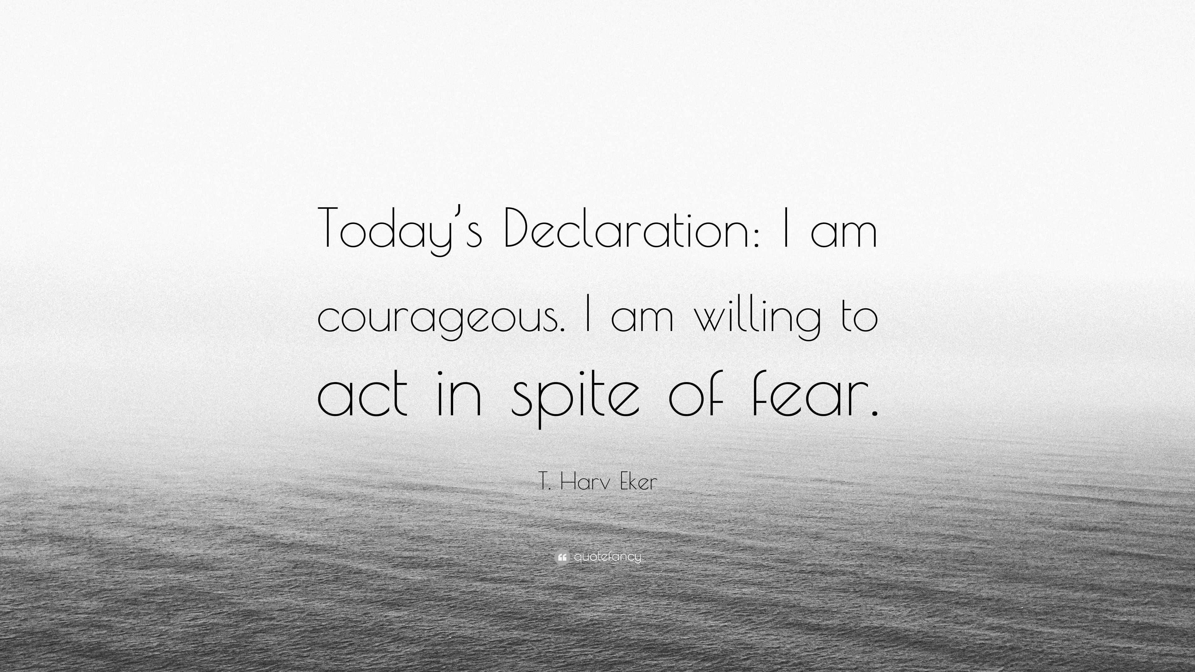 T. Harv Eker Quote: “Today’s Declaration: I am courageous. I am willing ...