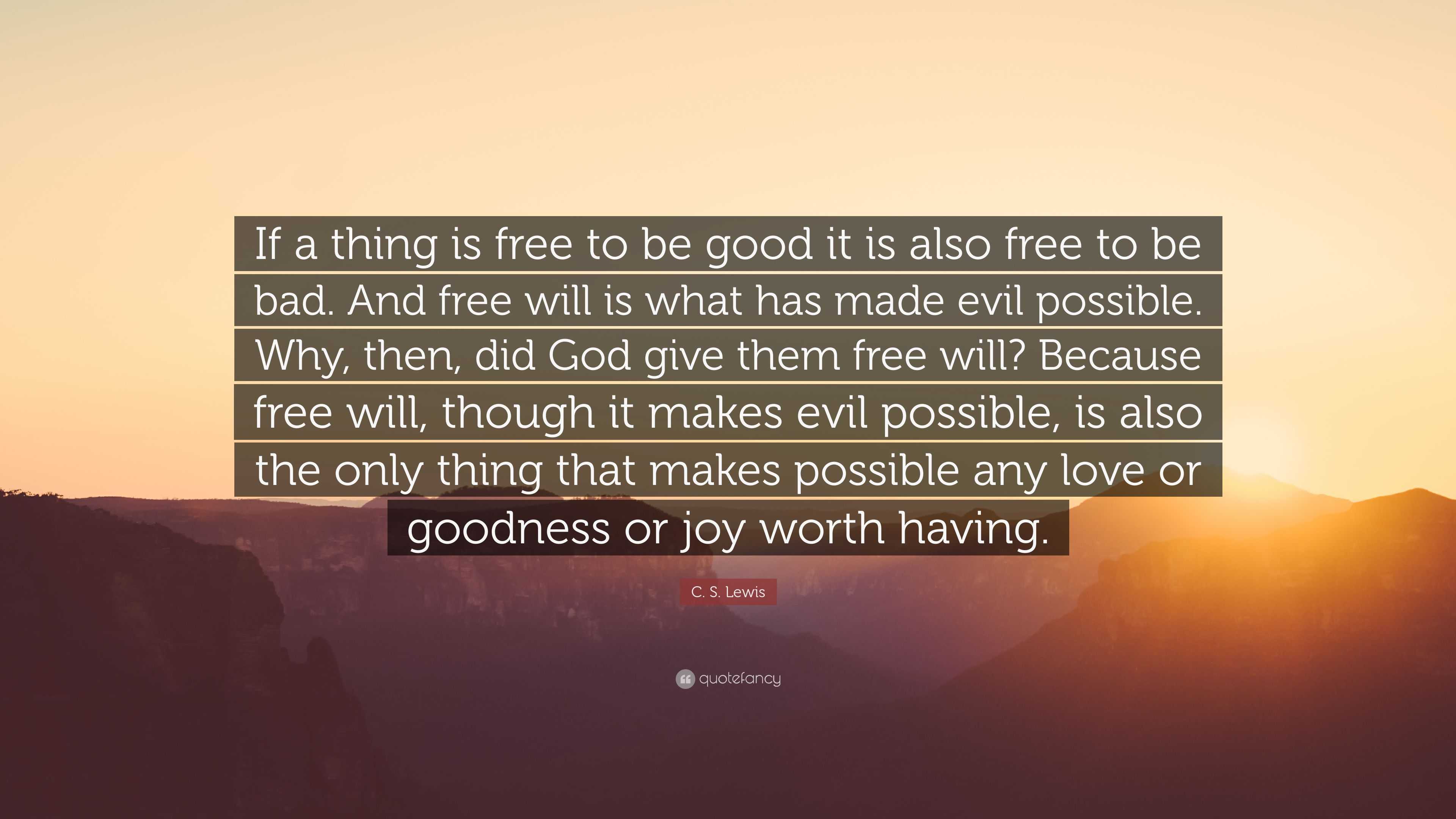 C. S. Lewis Quote: “If a thing is free to be good it is also free to be ...