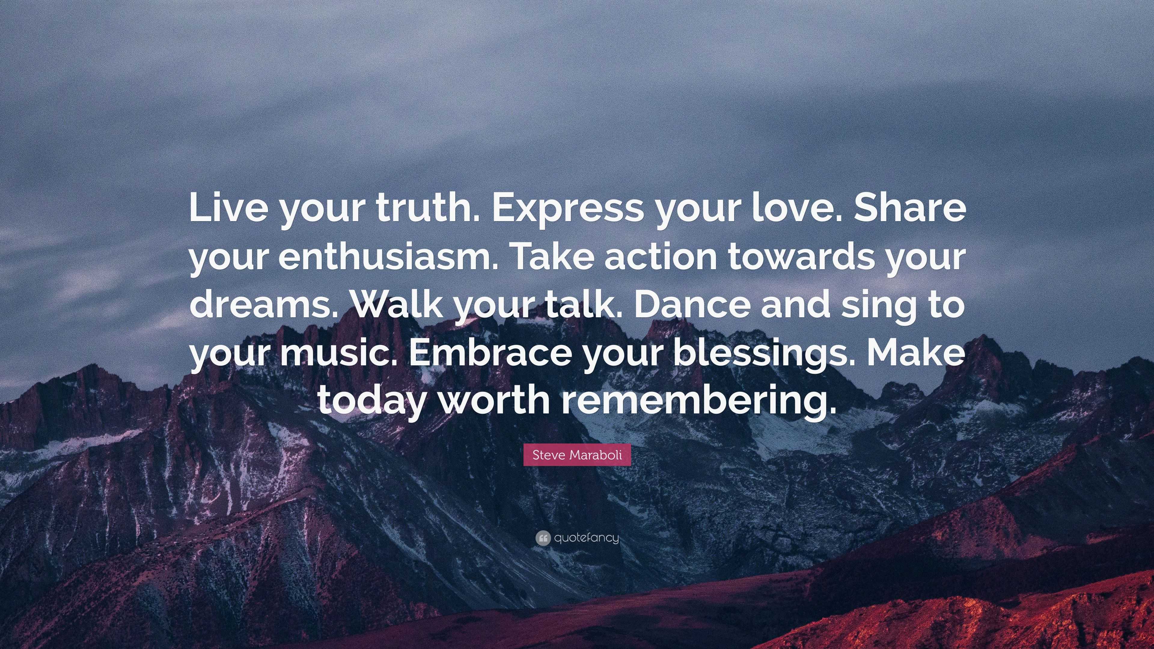 Steve Maraboli Quote: “Live your truth. Express your love. Share your ...