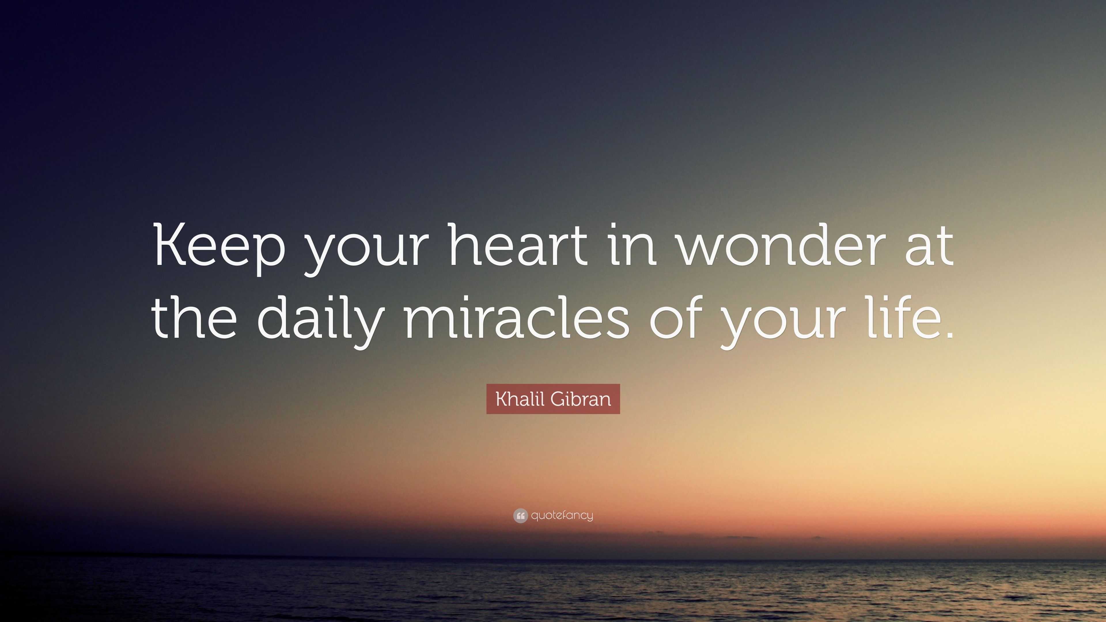 Khalil Gibran Quote: “Keep your heart in wonder at the daily miracles ...