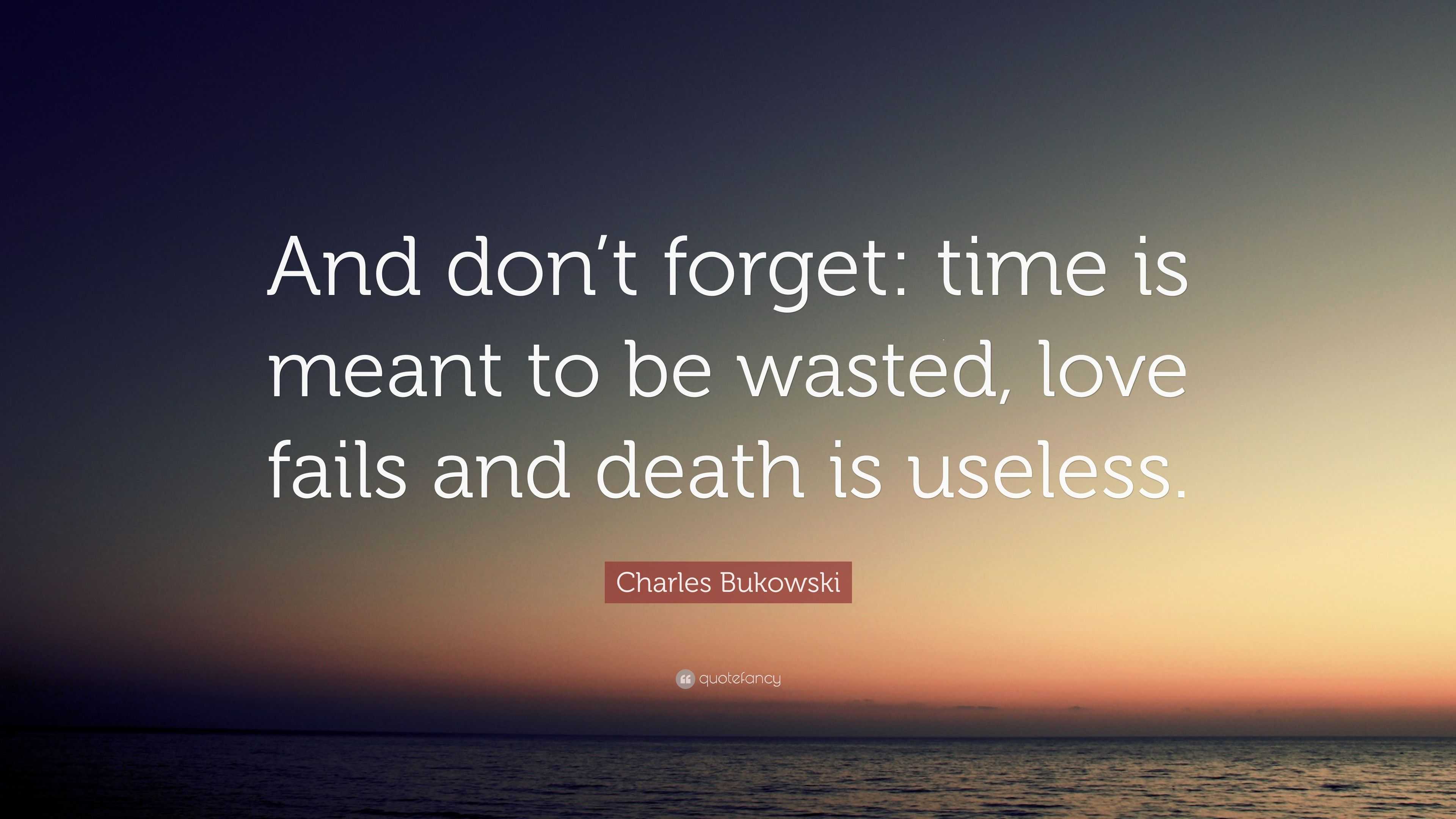 Charles Bukowski Quote: “And don’t forget: time is meant to be wasted ...