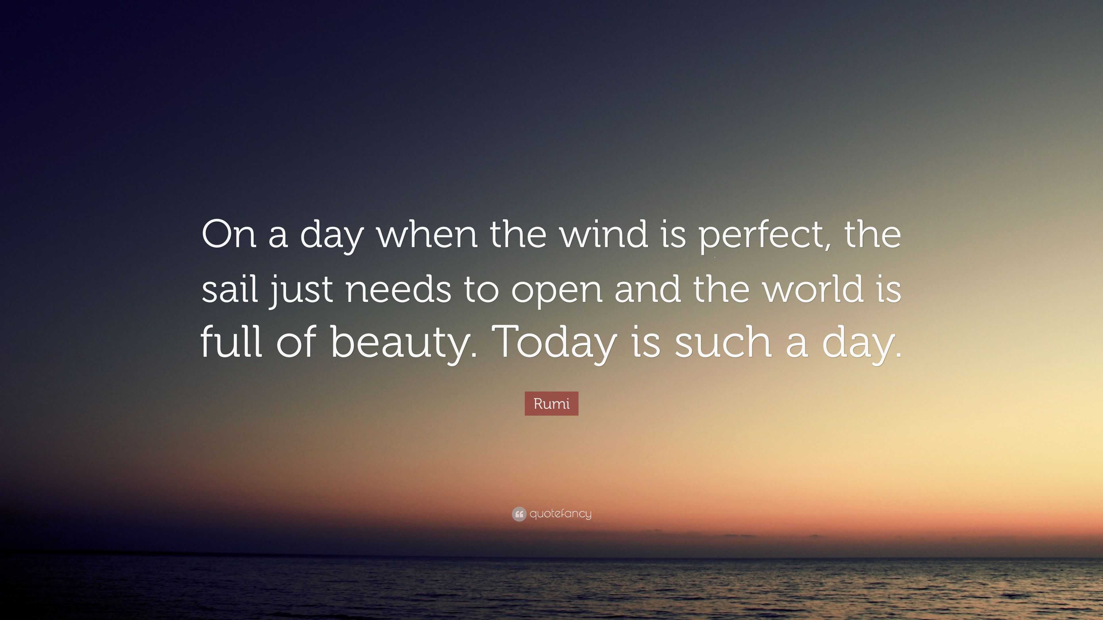 Rumi Quote: “On a day when the wind is perfect, the sail just needs to ...