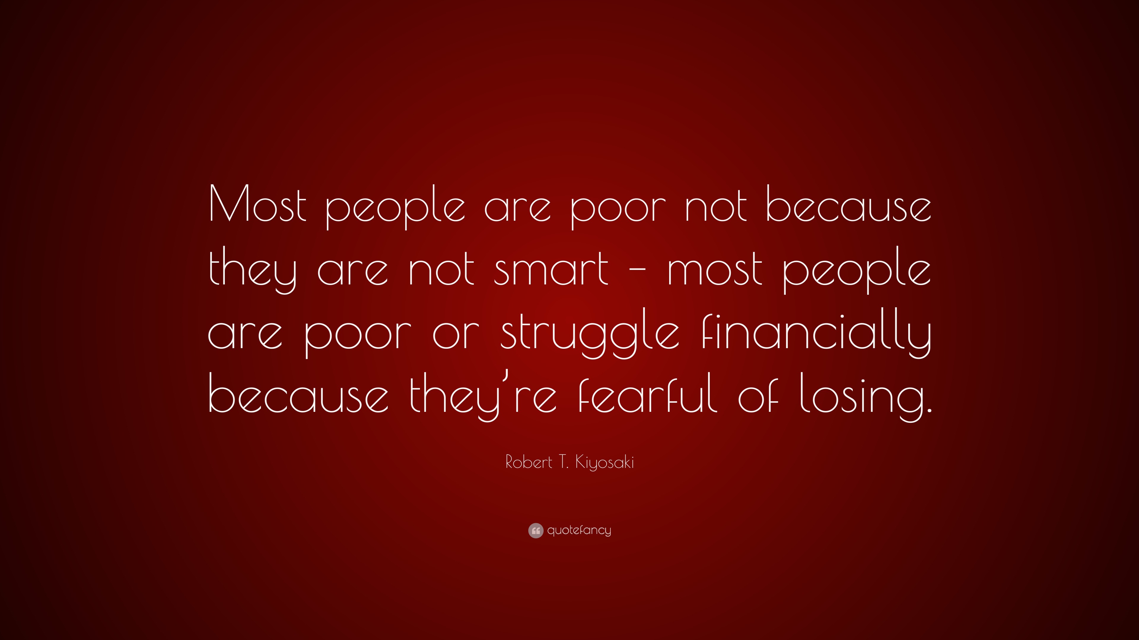 Robert T. Kiyosaki Quote: “Most people are poor not because they are ...