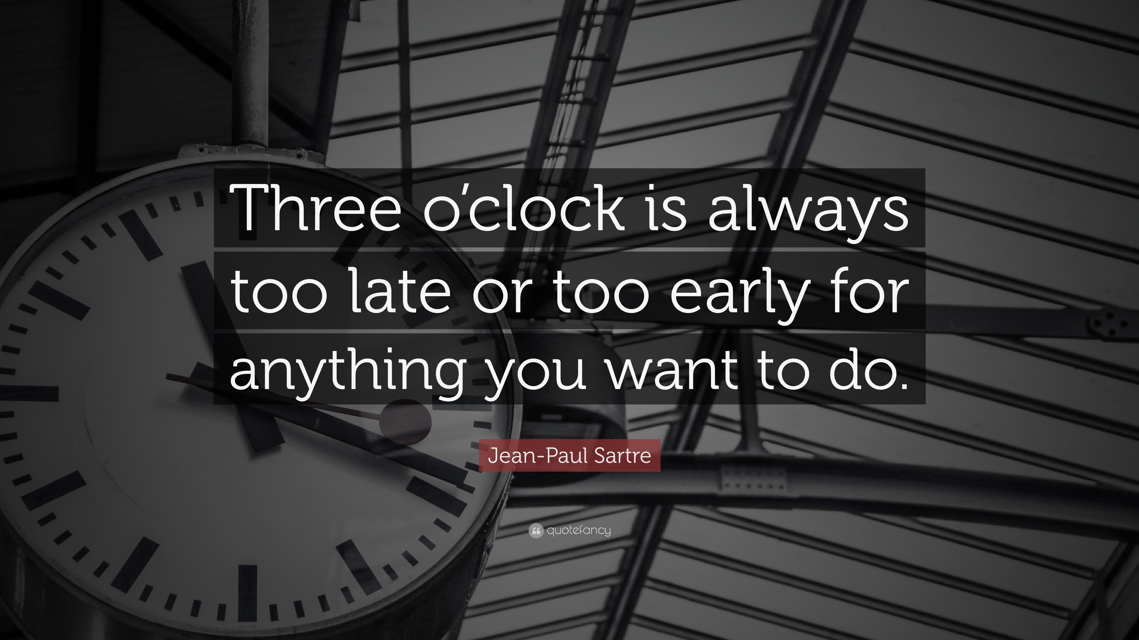 Jean-Paul Sartre Quote: “Three o’clock is always too late or too early ...