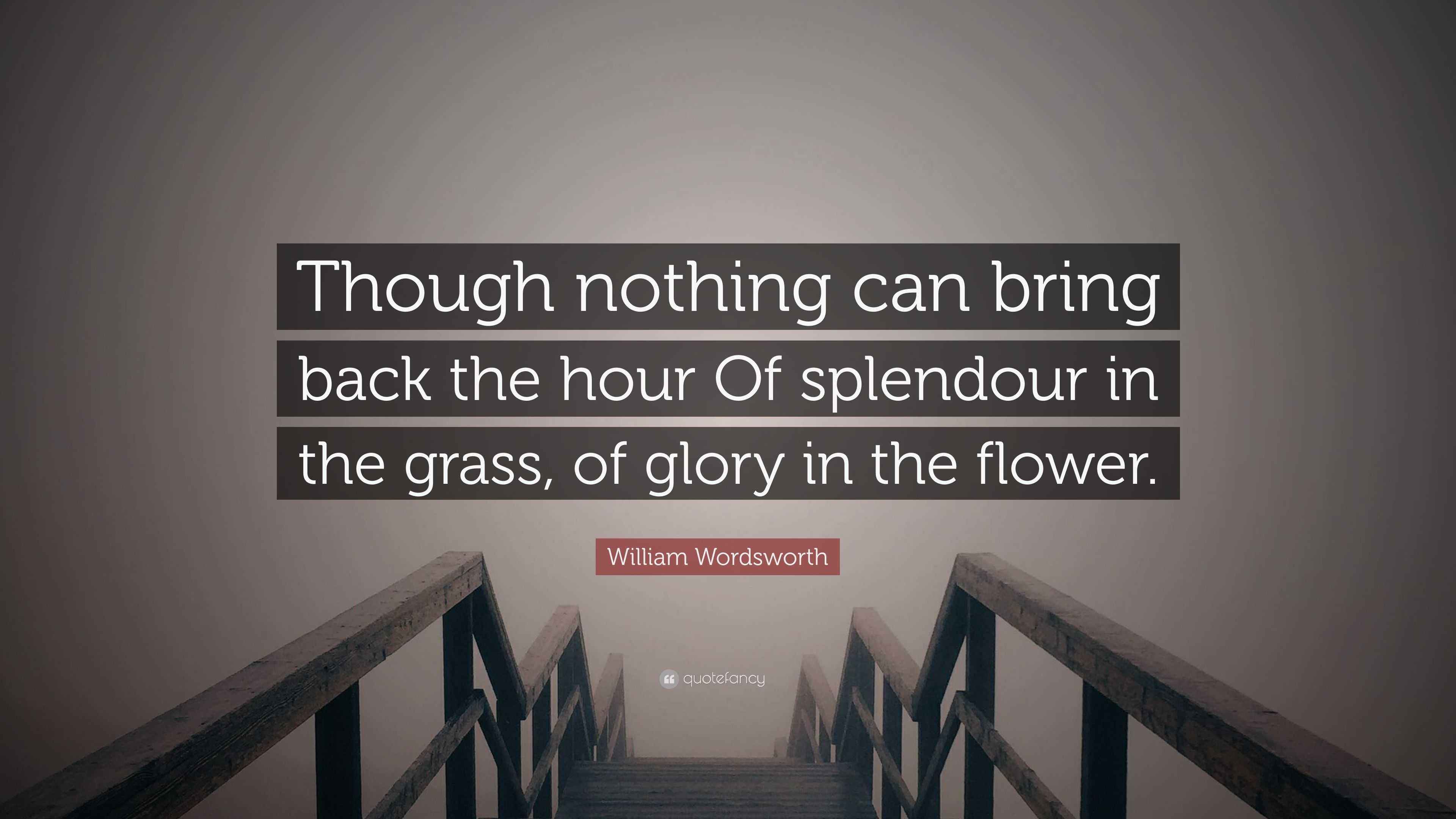 William Wordsworth Quote: “Though nothing can bring back the hour Of ...