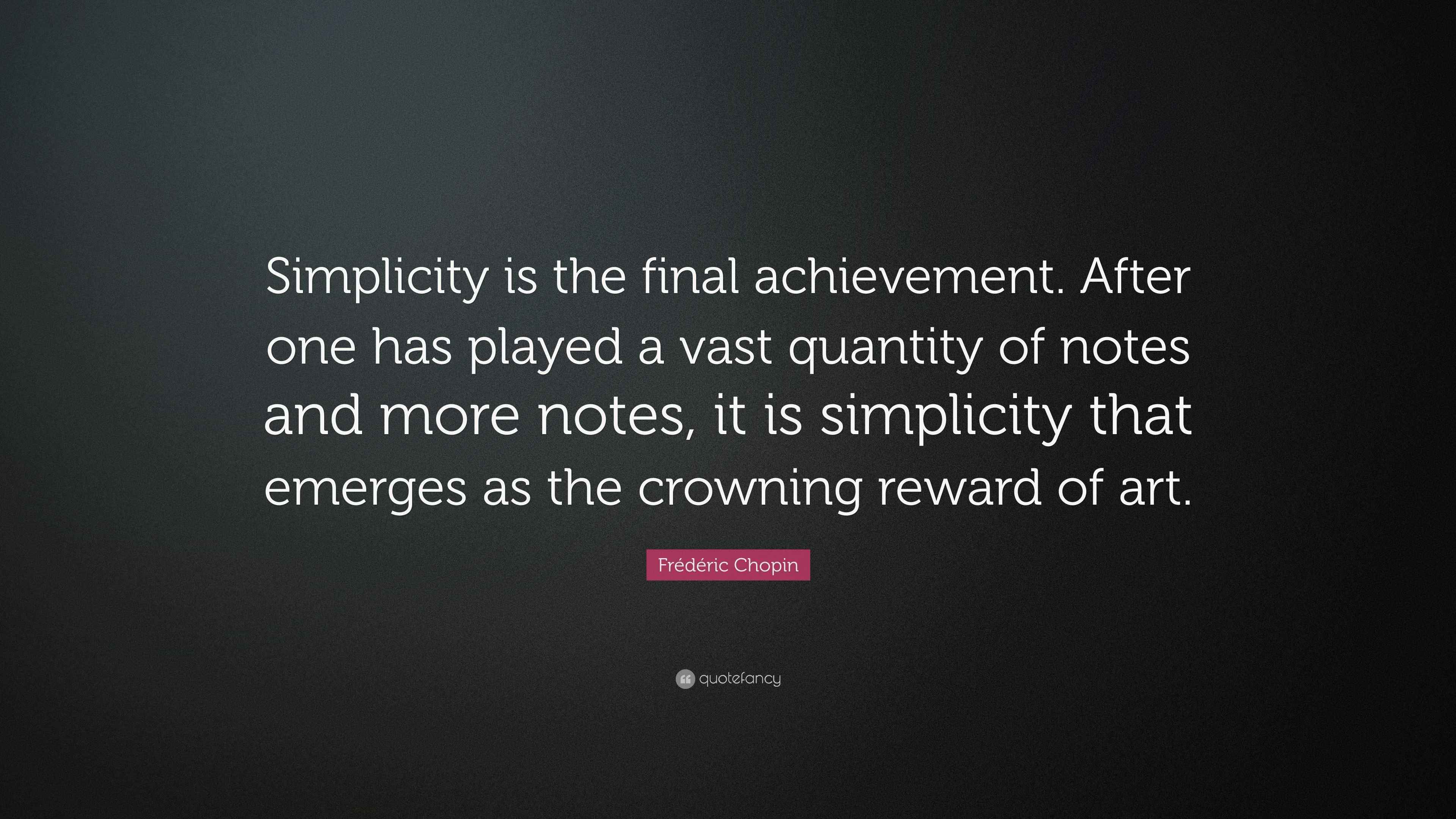 Frédéric Chopin Quote: “Simplicity is the final achievement. After one ...